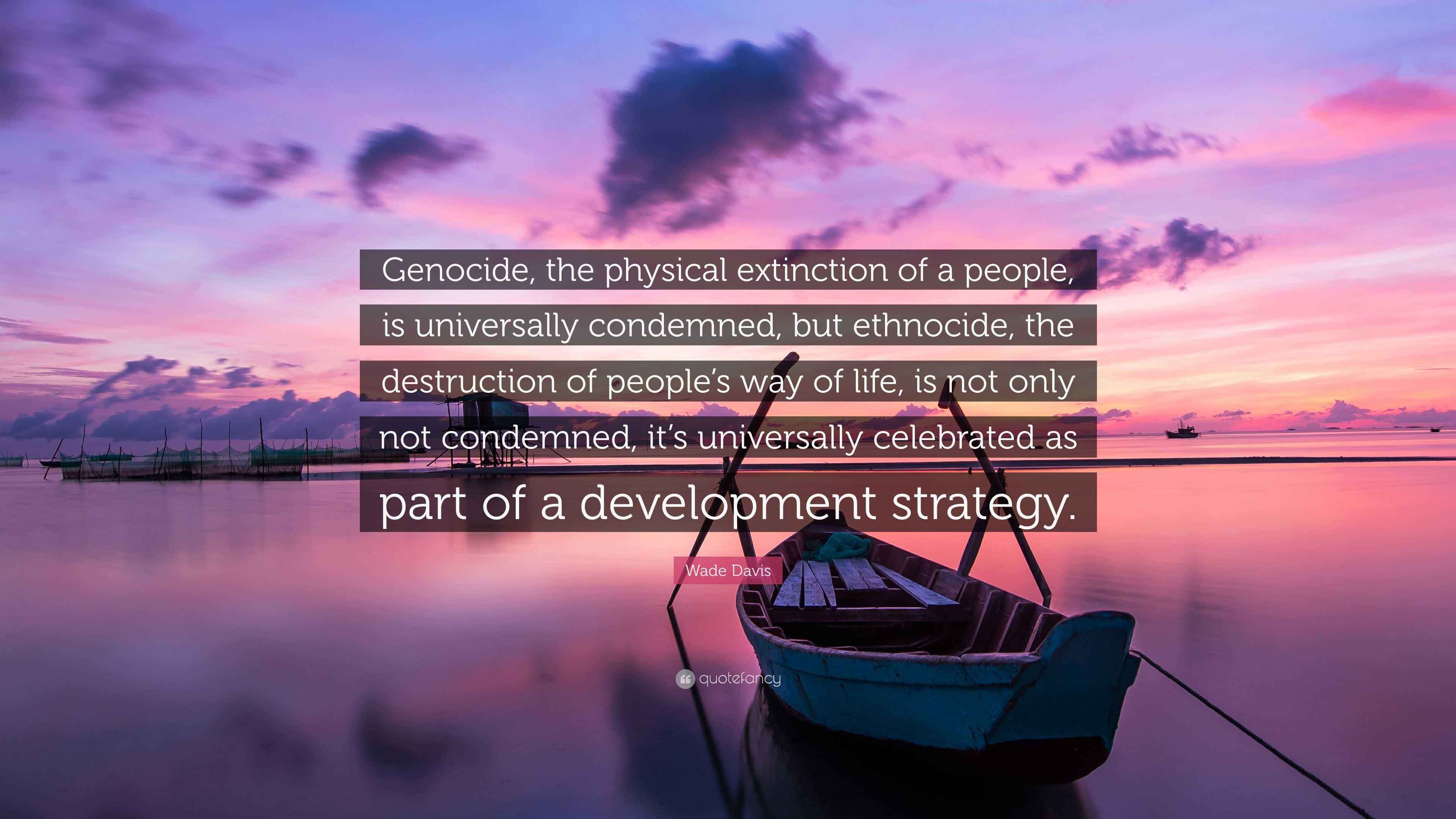 Wade Davis Quote: “Genocide, the physical extinction of a people, is ...