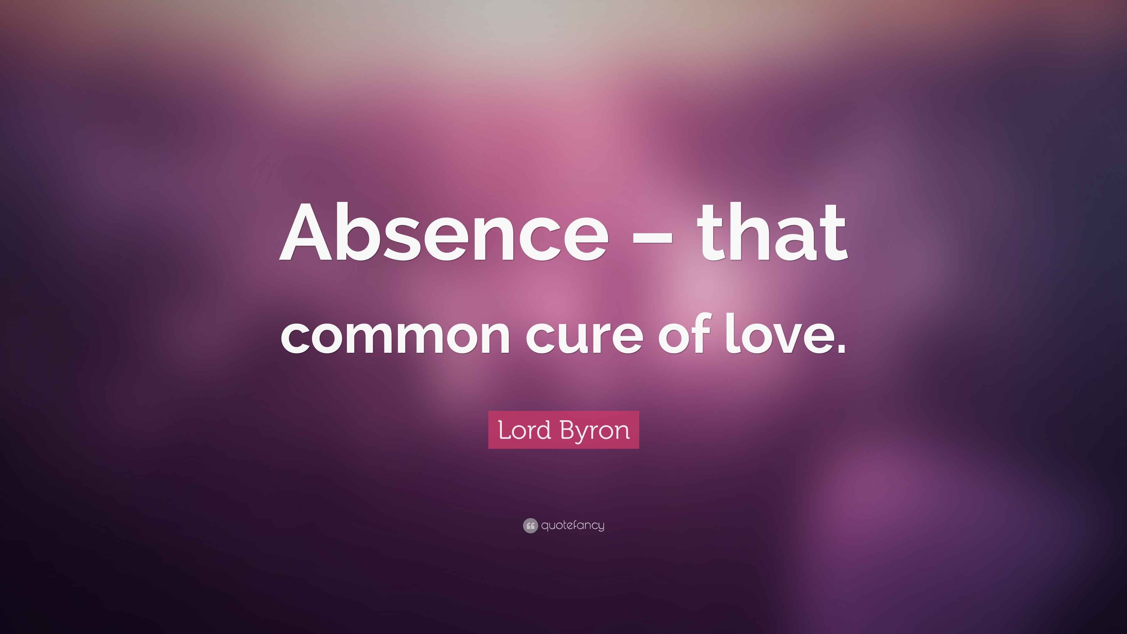 Lord Byron Quote: “Absence – that common cure of love.”