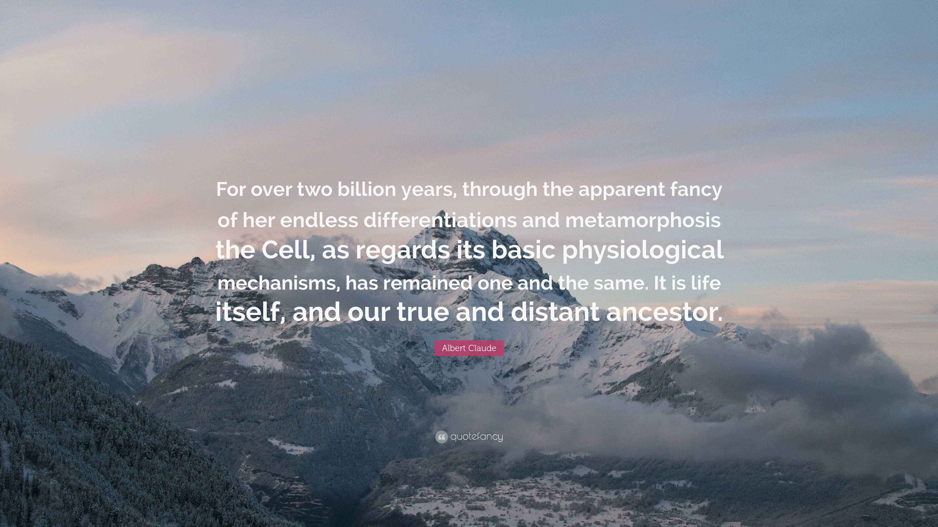 Albert Claude Quote: “For over two billion years, through the apparent ...