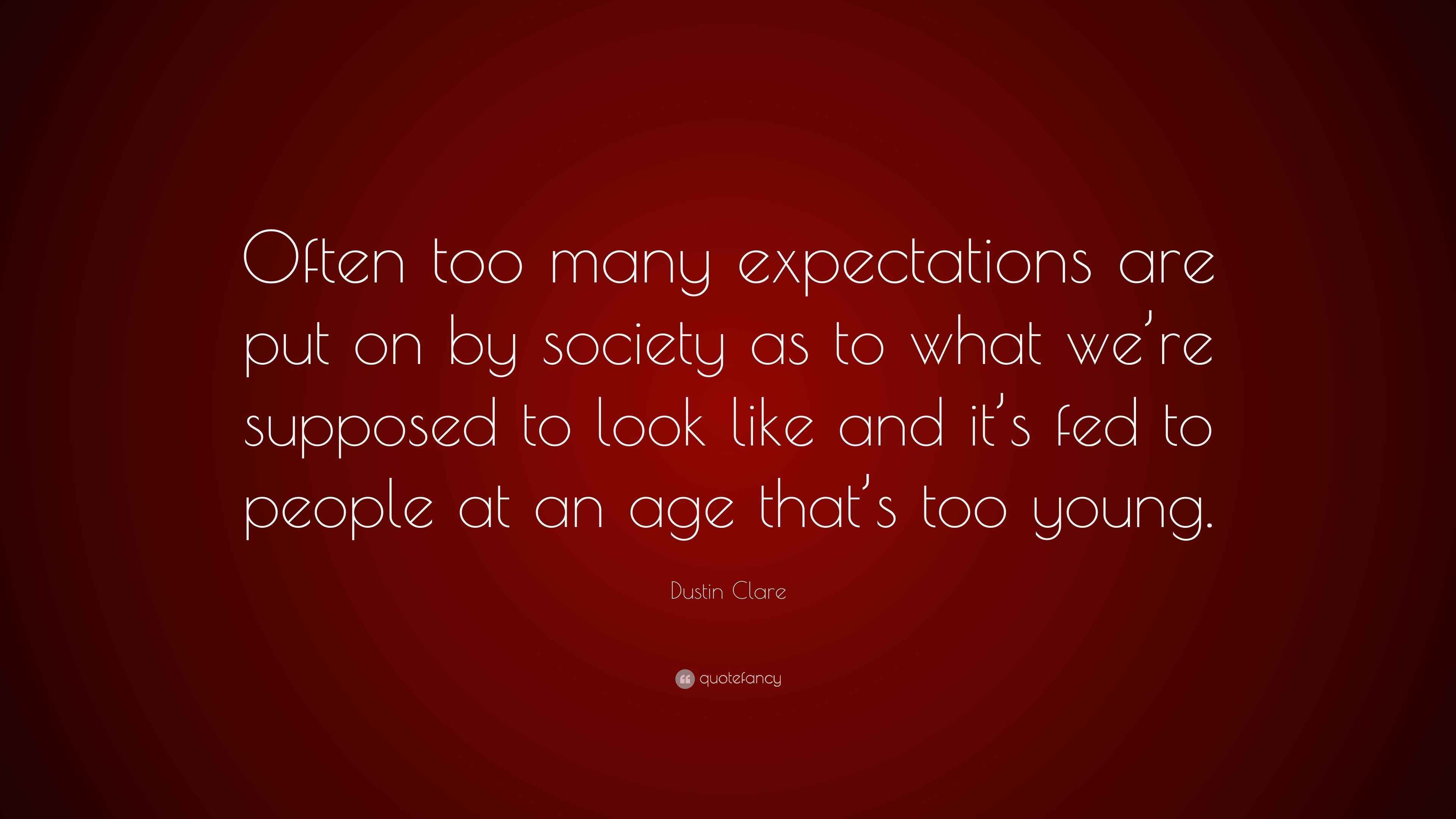 Dustin Clare Quote: “Often too many expectations are put on by society ...