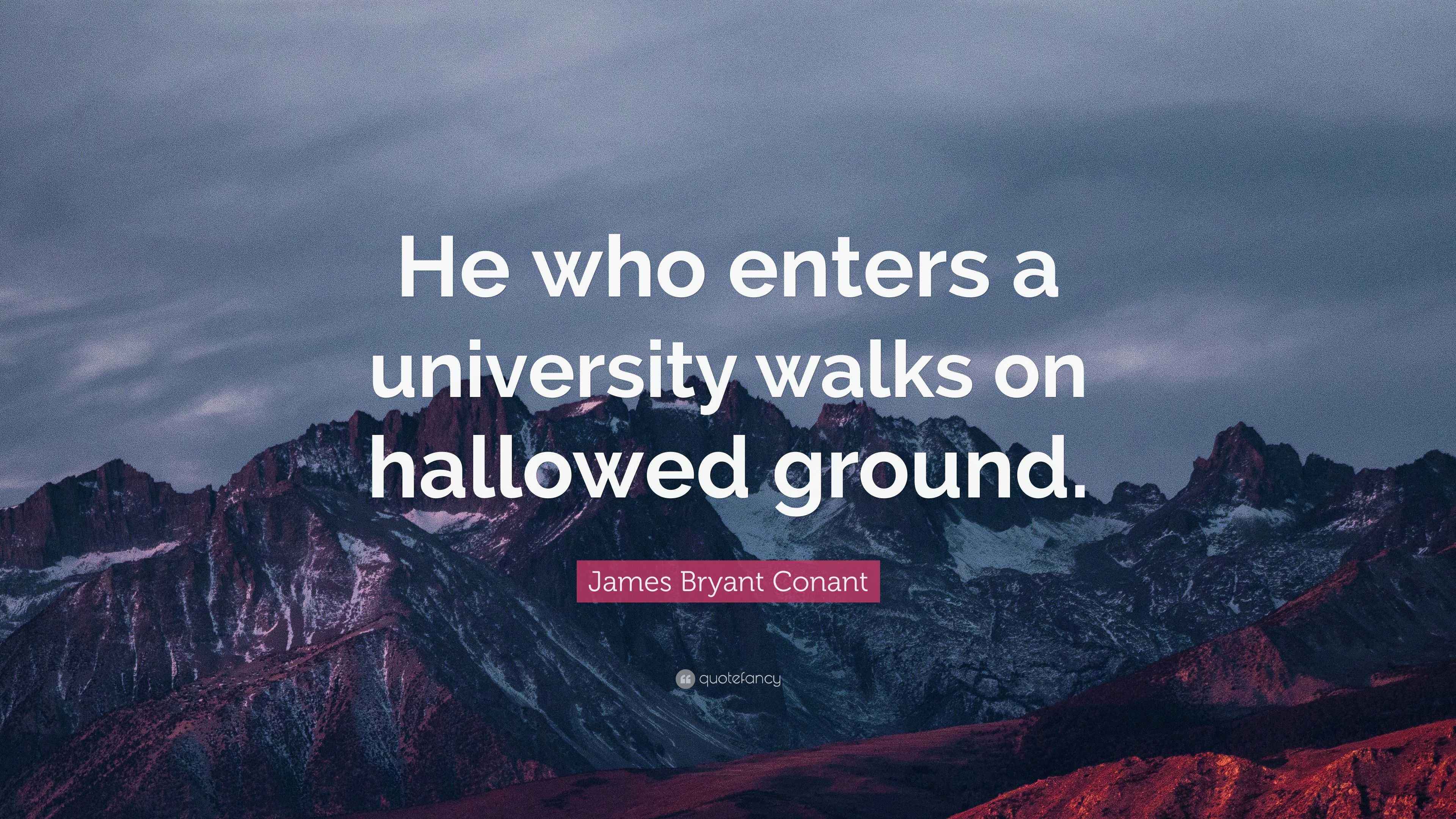 James Bryant Conant Quote: “He who enters a university walks on ...
