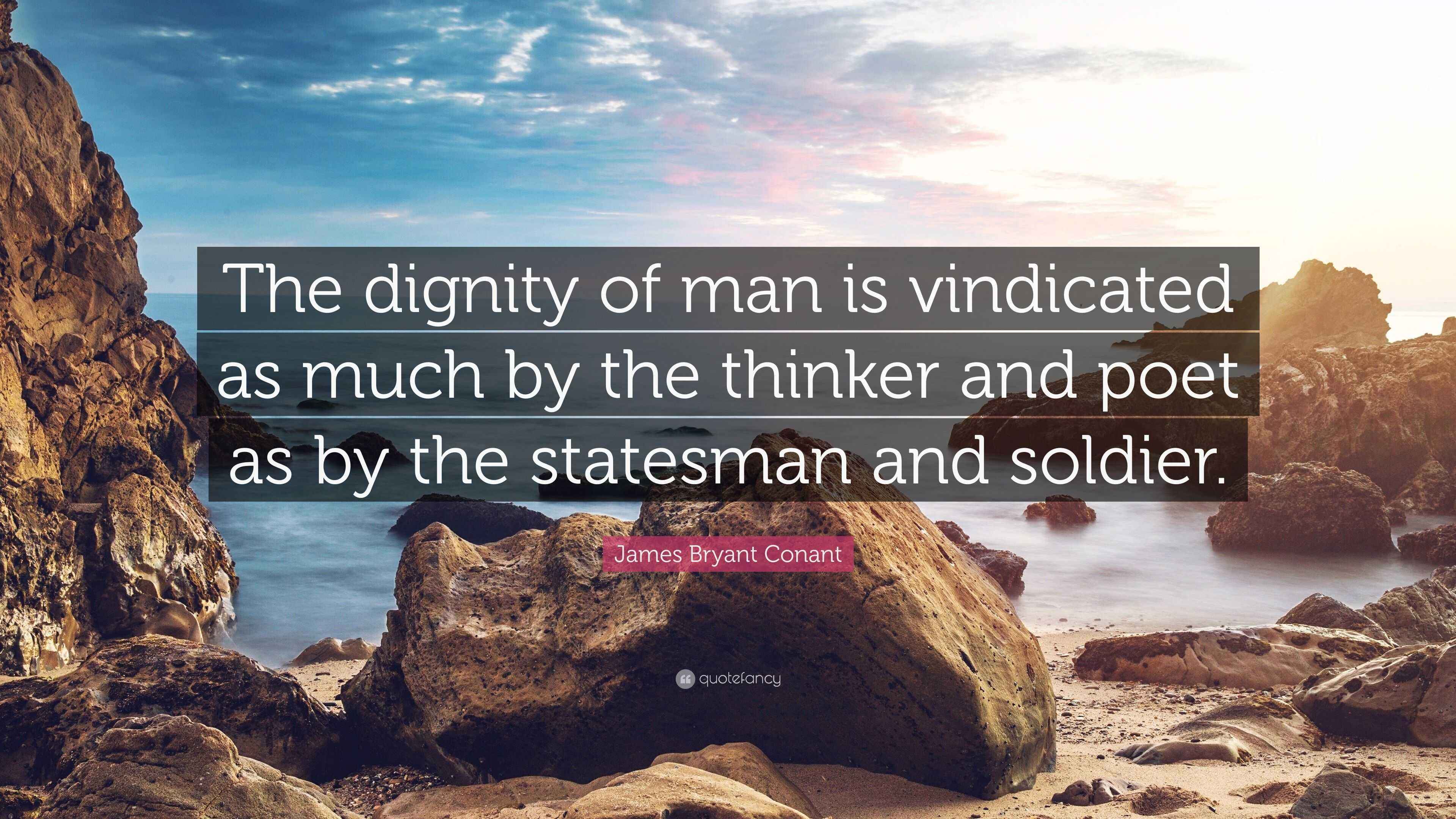 James Bryant Conant Quote: “The dignity of man is vindicated as much by ...