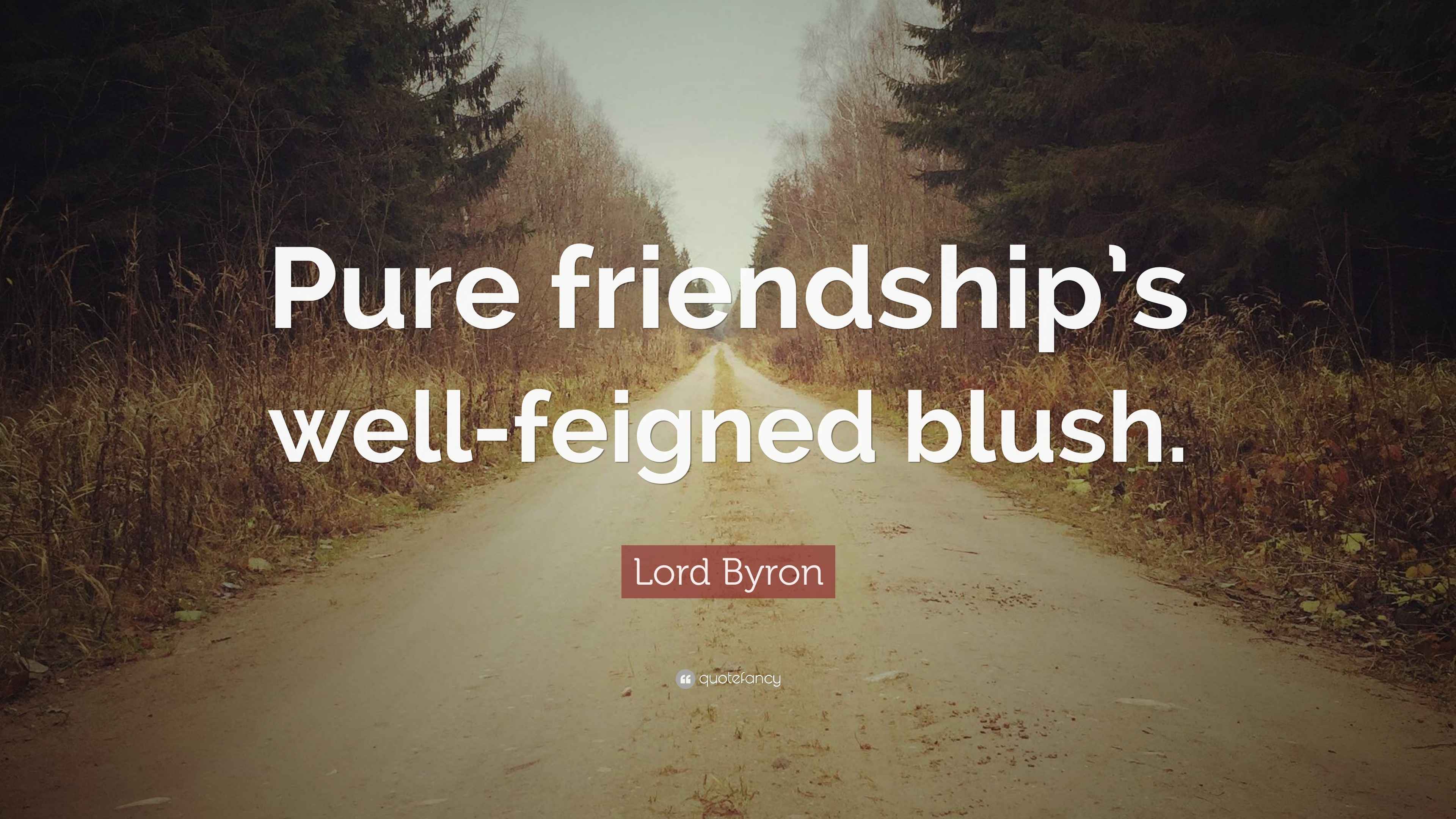 Lord Byron Quote: “Pure friendship’s well-feigned blush.”