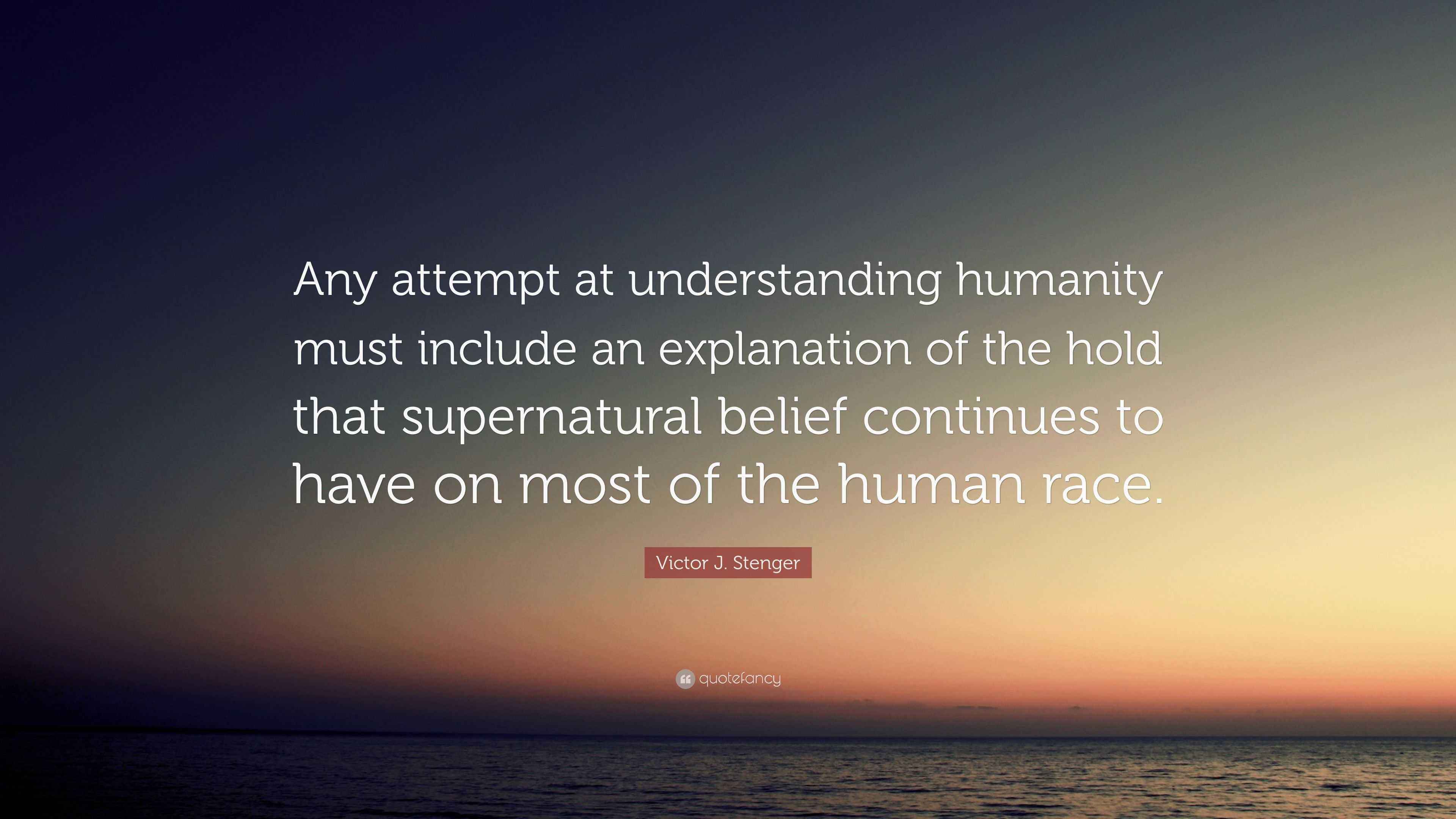 Victor J. Stenger Quote: “Any attempt at understanding humanity must ...