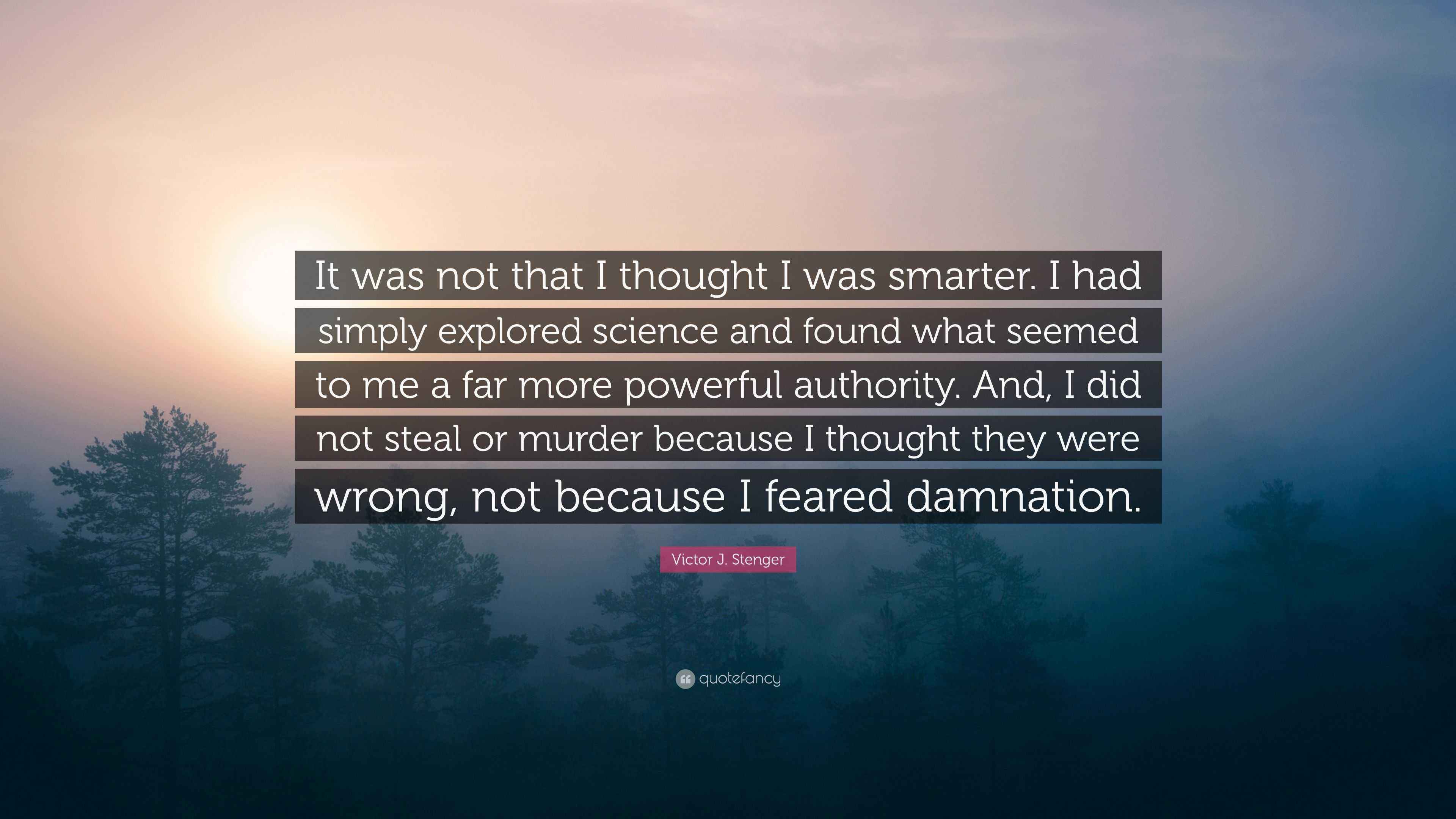Victor J. Stenger Quote: “It was not that I thought I was smarter. I ...