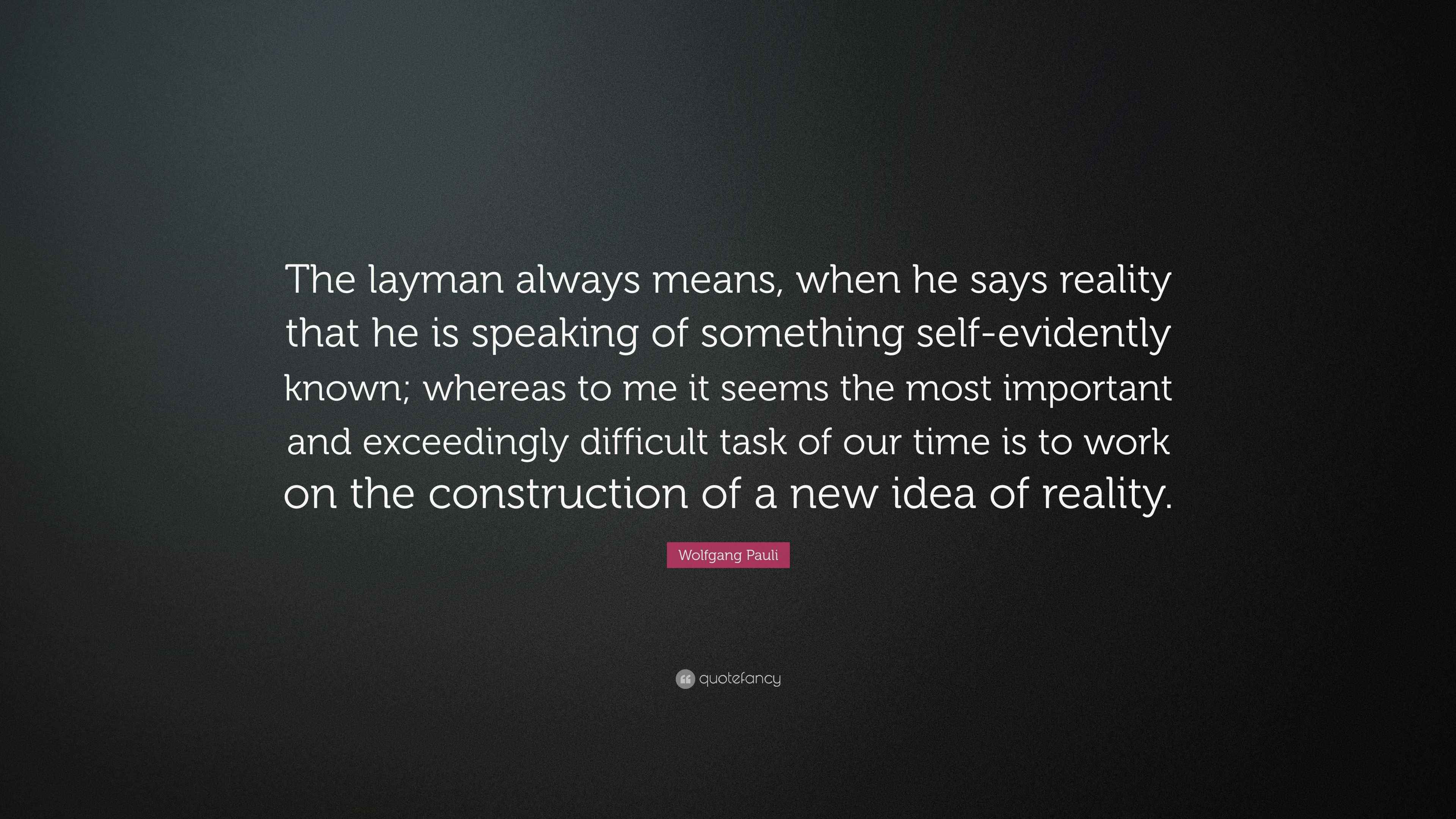 Wolfgang Pauli Quote: “The layman always means, when he says reality ...