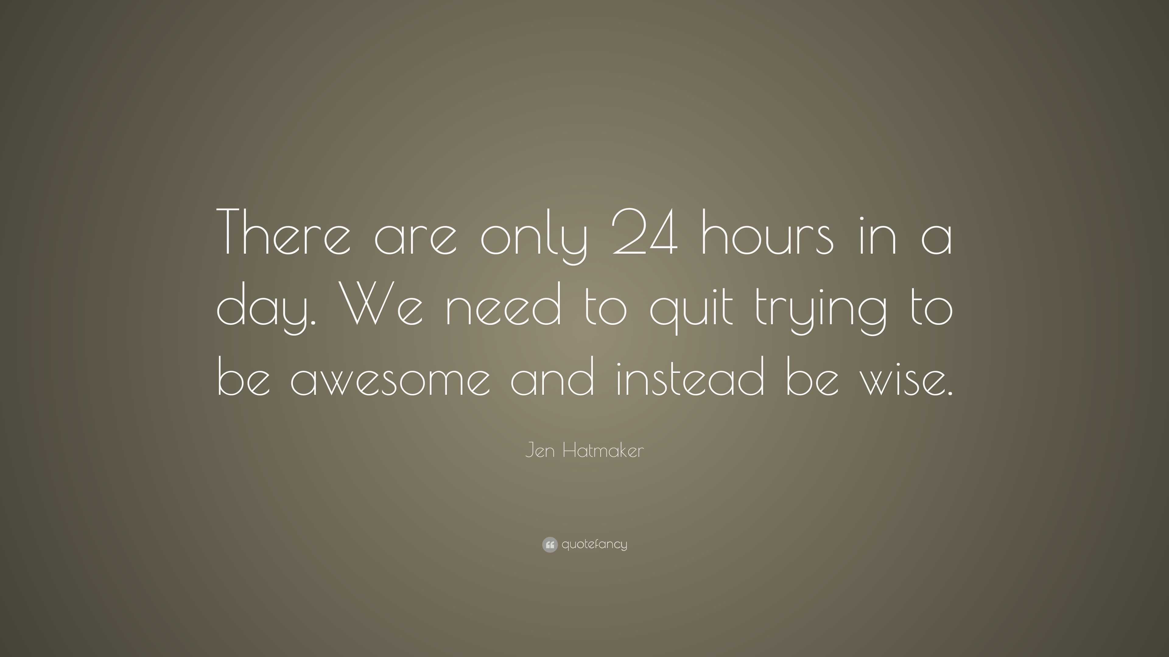 Jen Hatmaker Quote: “There are only 24 hours in a day. We need to quit ...