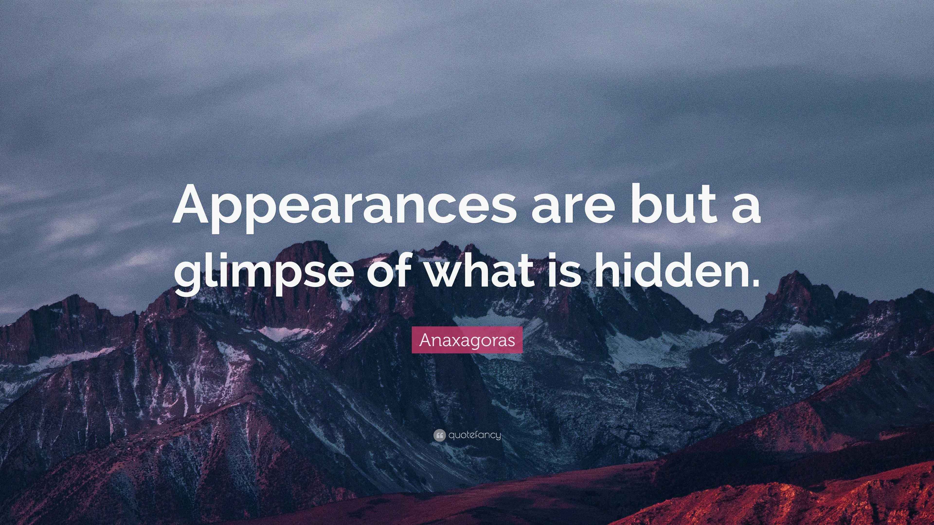 Anaxagoras Quote: “Appearances are but a glimpse of what is hidden.”