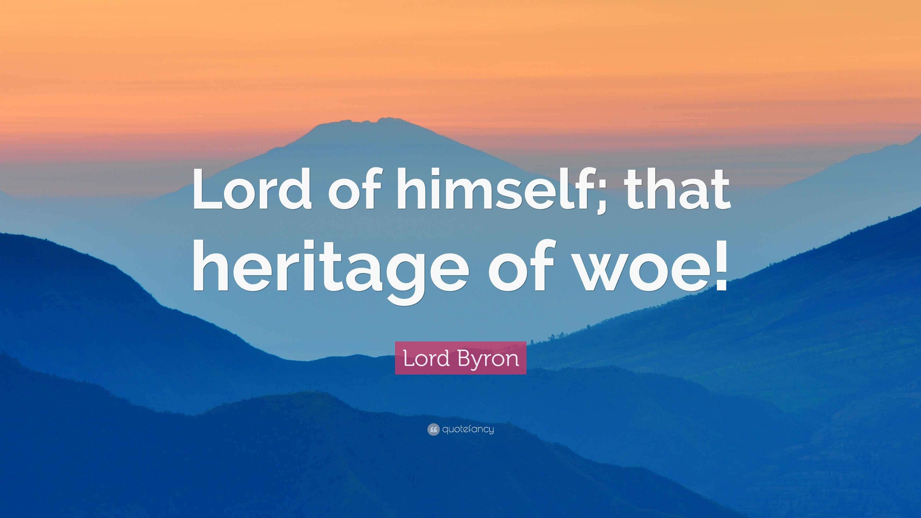 Lord Byron Quote: “Lord of himself; that heritage of woe!”
