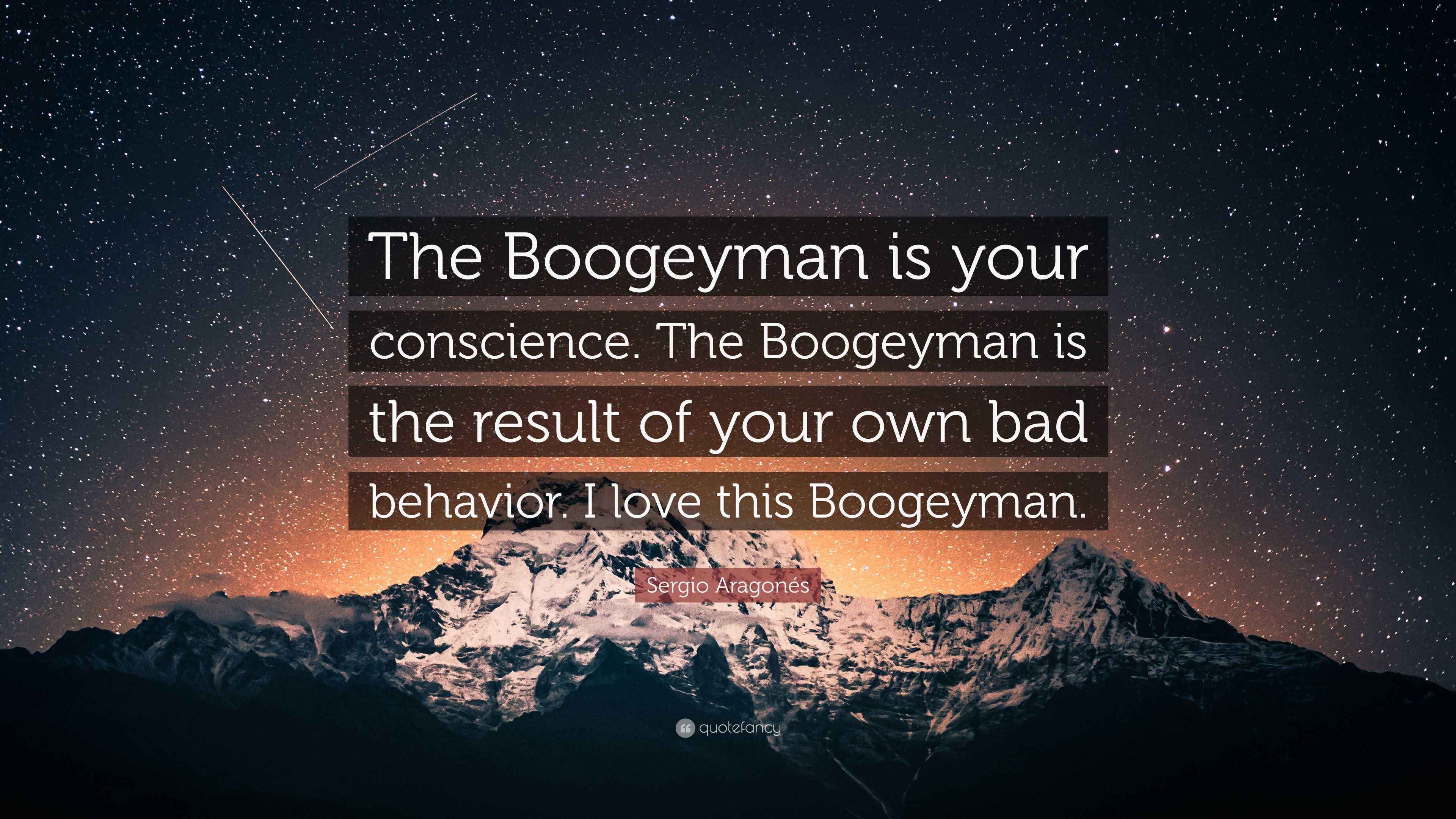 Sergio Aragonés Quote: “The Boogeyman is your conscience. The Boogeyman ...