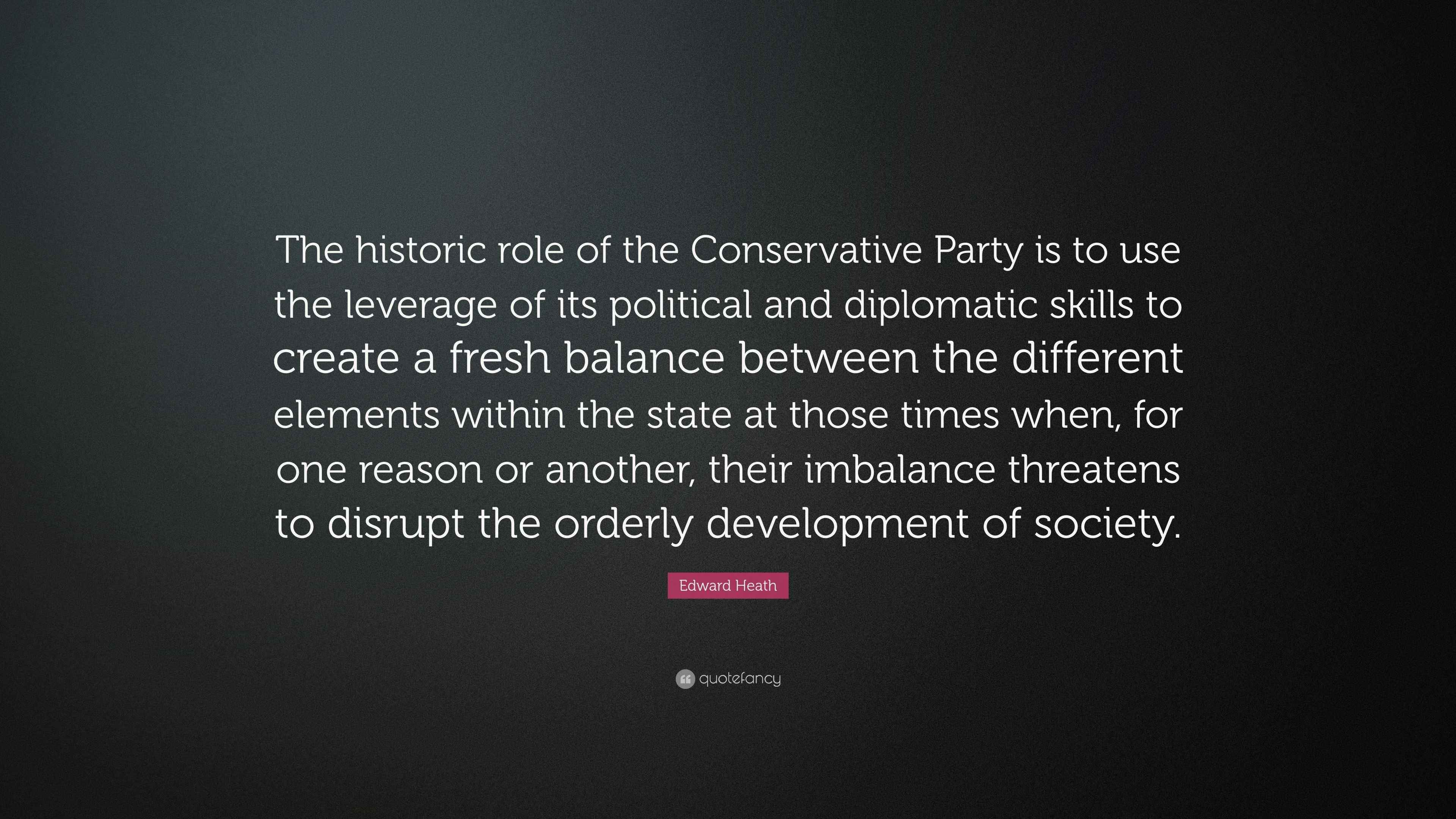 Edward Heath Quote: “The historic role of the Conservative Party is to ...