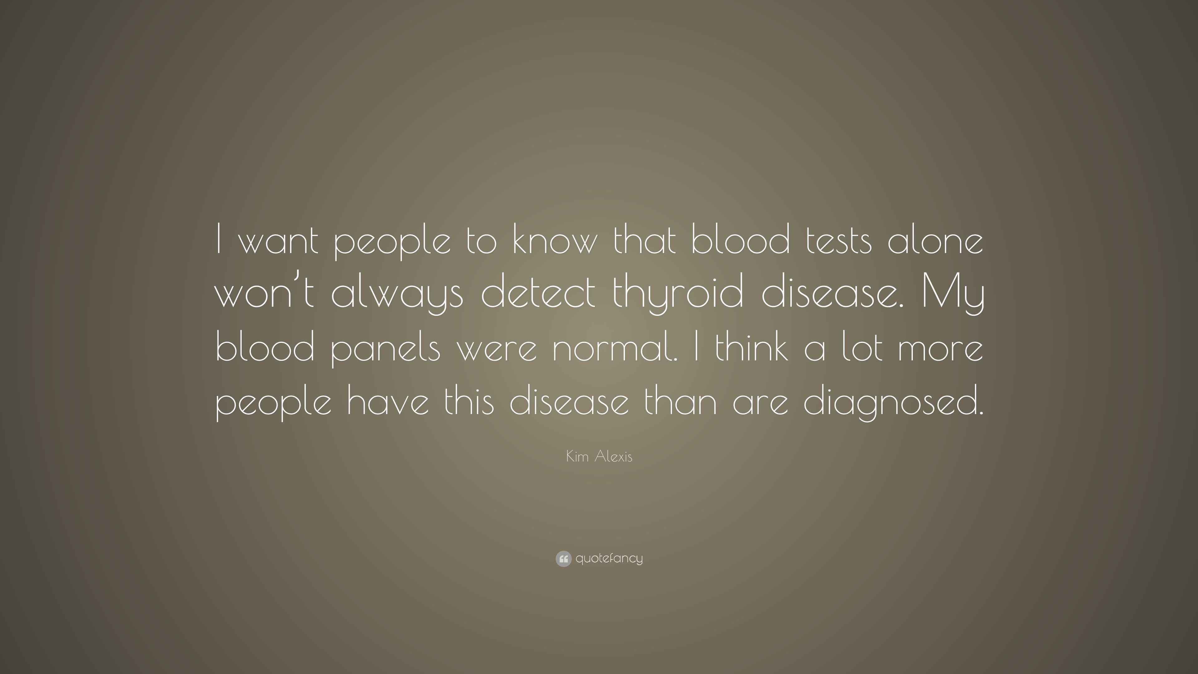 Kim Alexis Quote: “I want people to know that blood tests alone won’t ...
