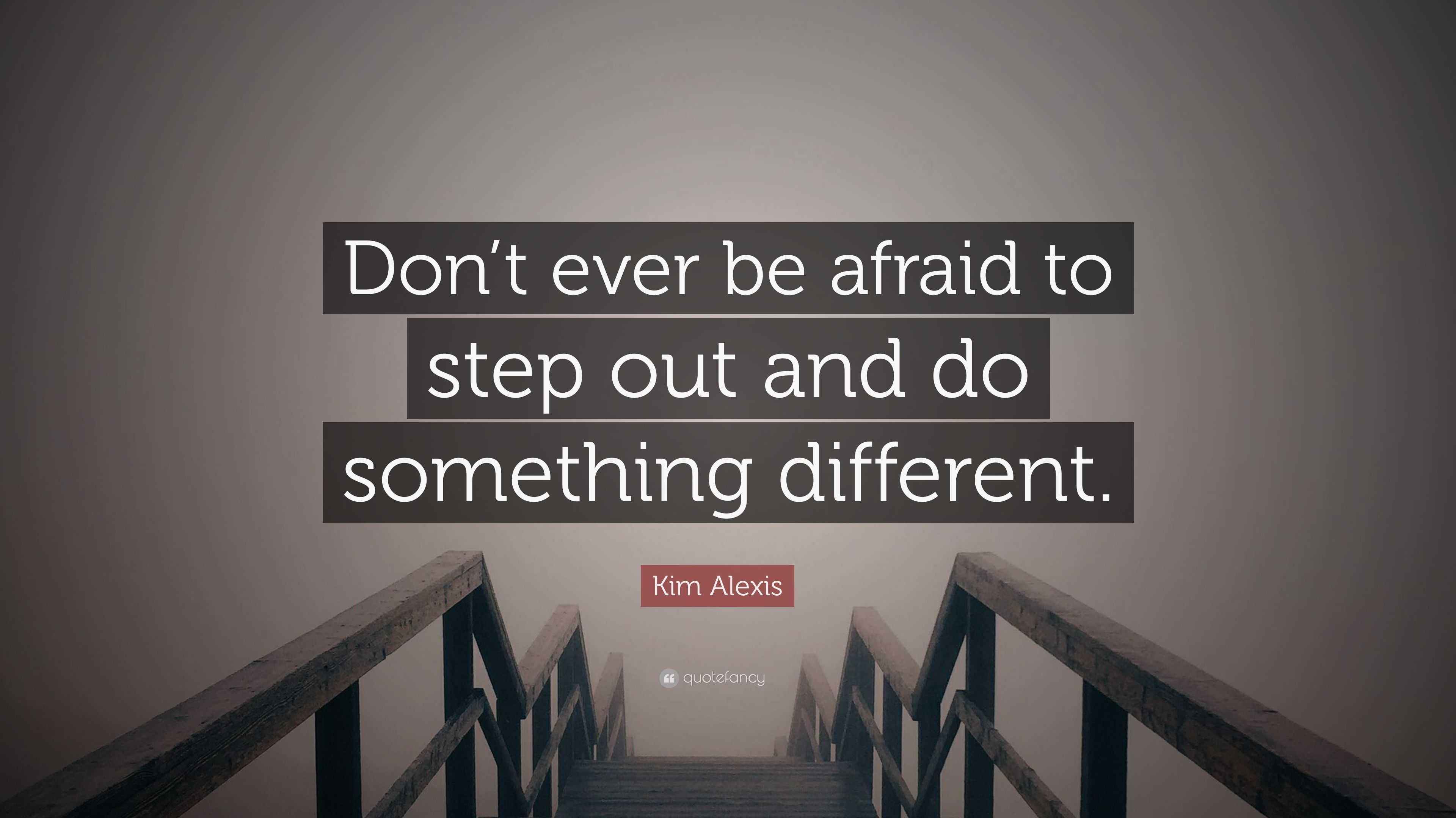 Kim Alexis Quote: “Don’t ever be afraid to step out and do something ...