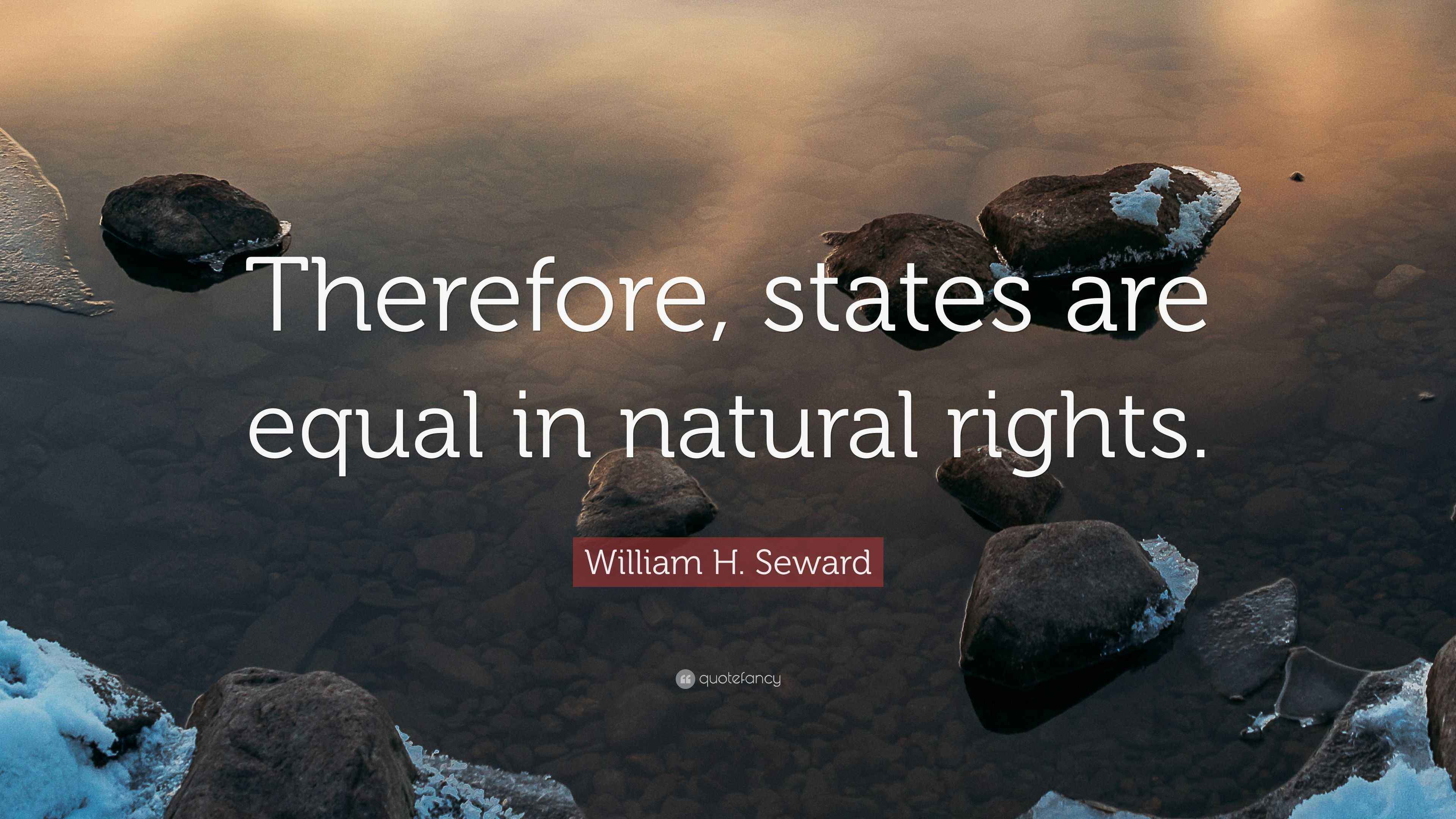 William H. Seward Quote: “Therefore, states are equal in natural rights.”