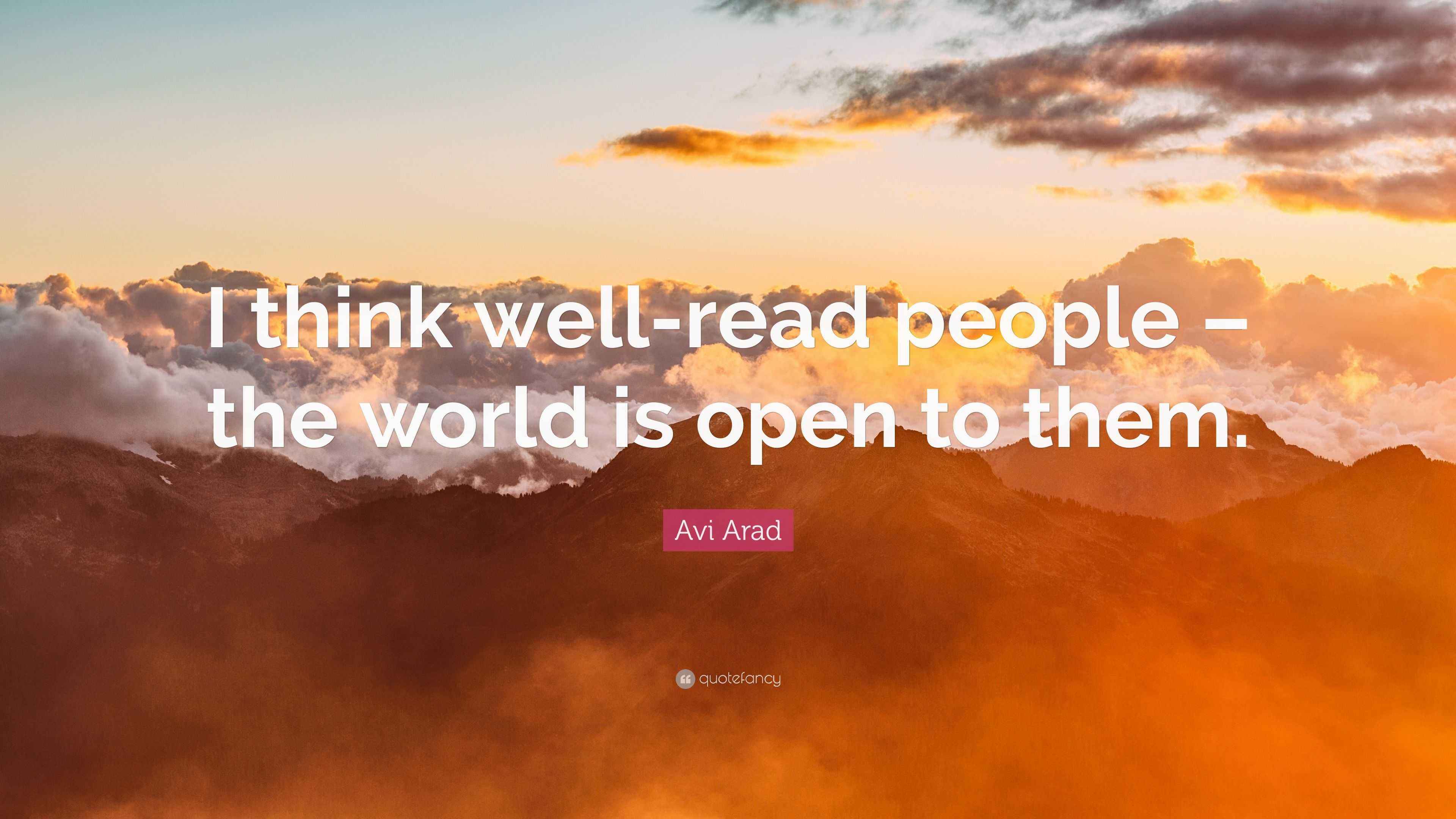 Avi Arad Quote: “I think well-read people – the world is open to them.”