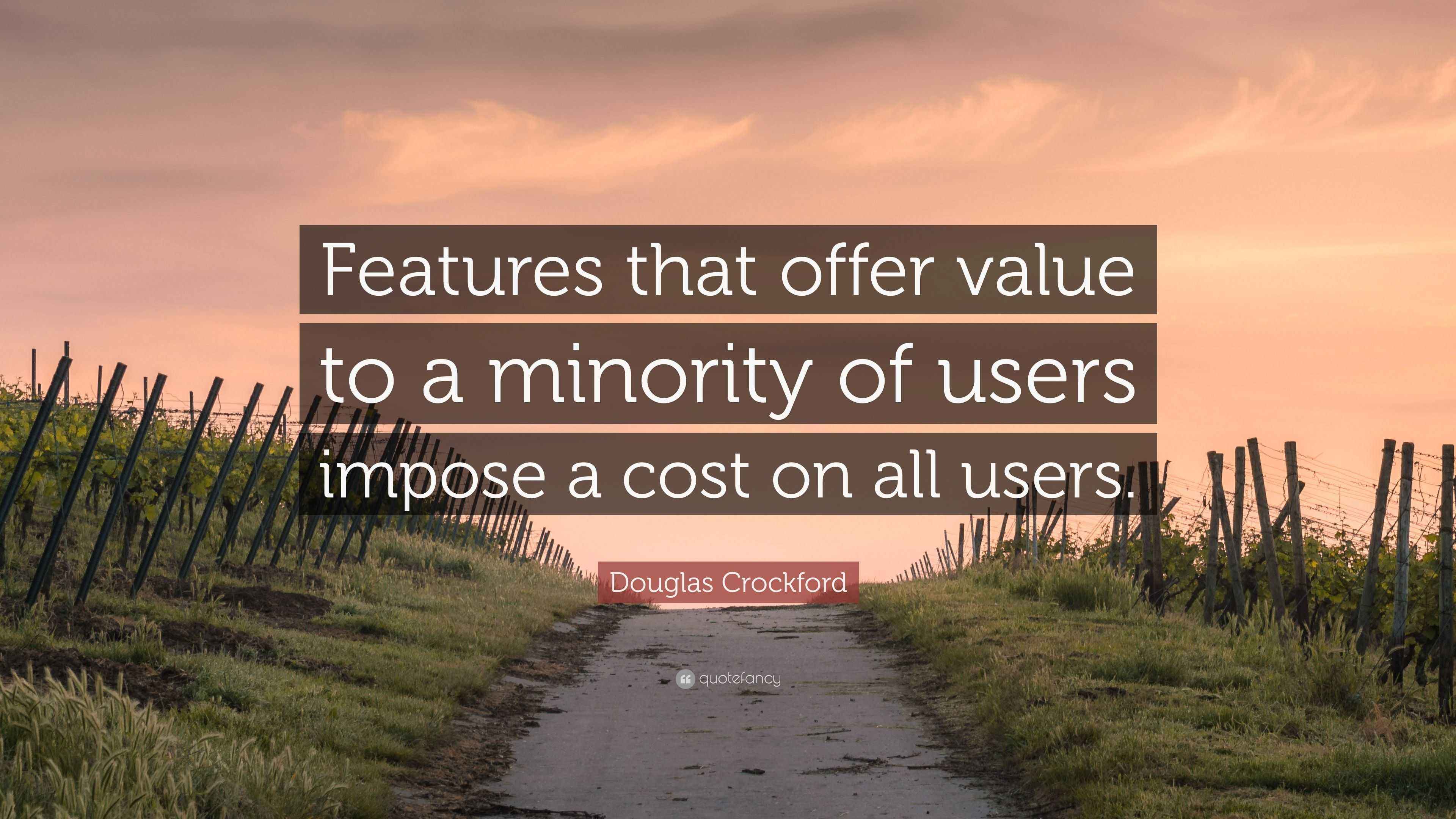 Douglas Crockford Quote: “Features that offer value to a minority of ...