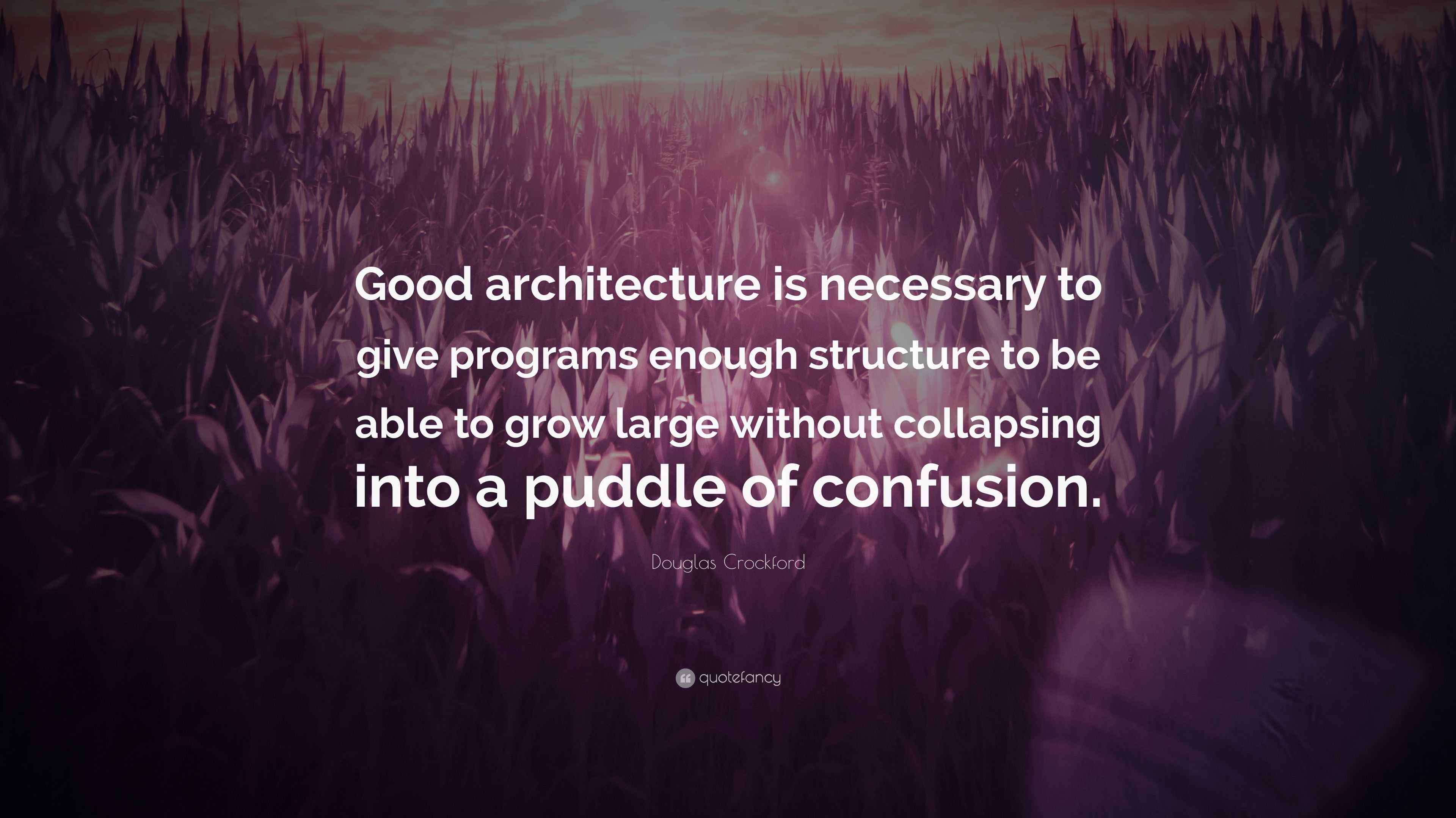 Douglas Crockford Quote: “Good architecture is necessary to give ...