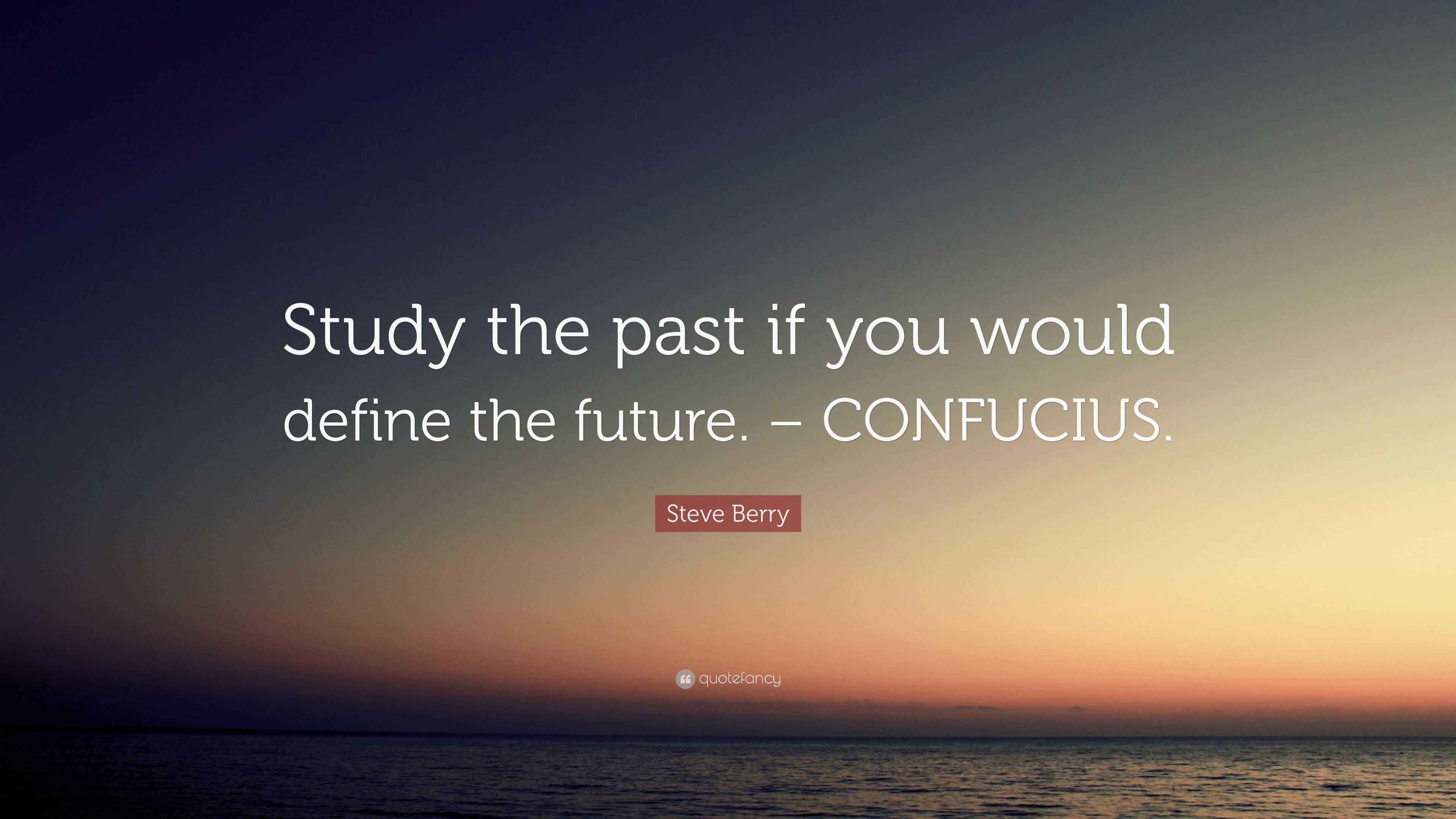 Steve Berry Quote: “Study the past if you would define the future ...
