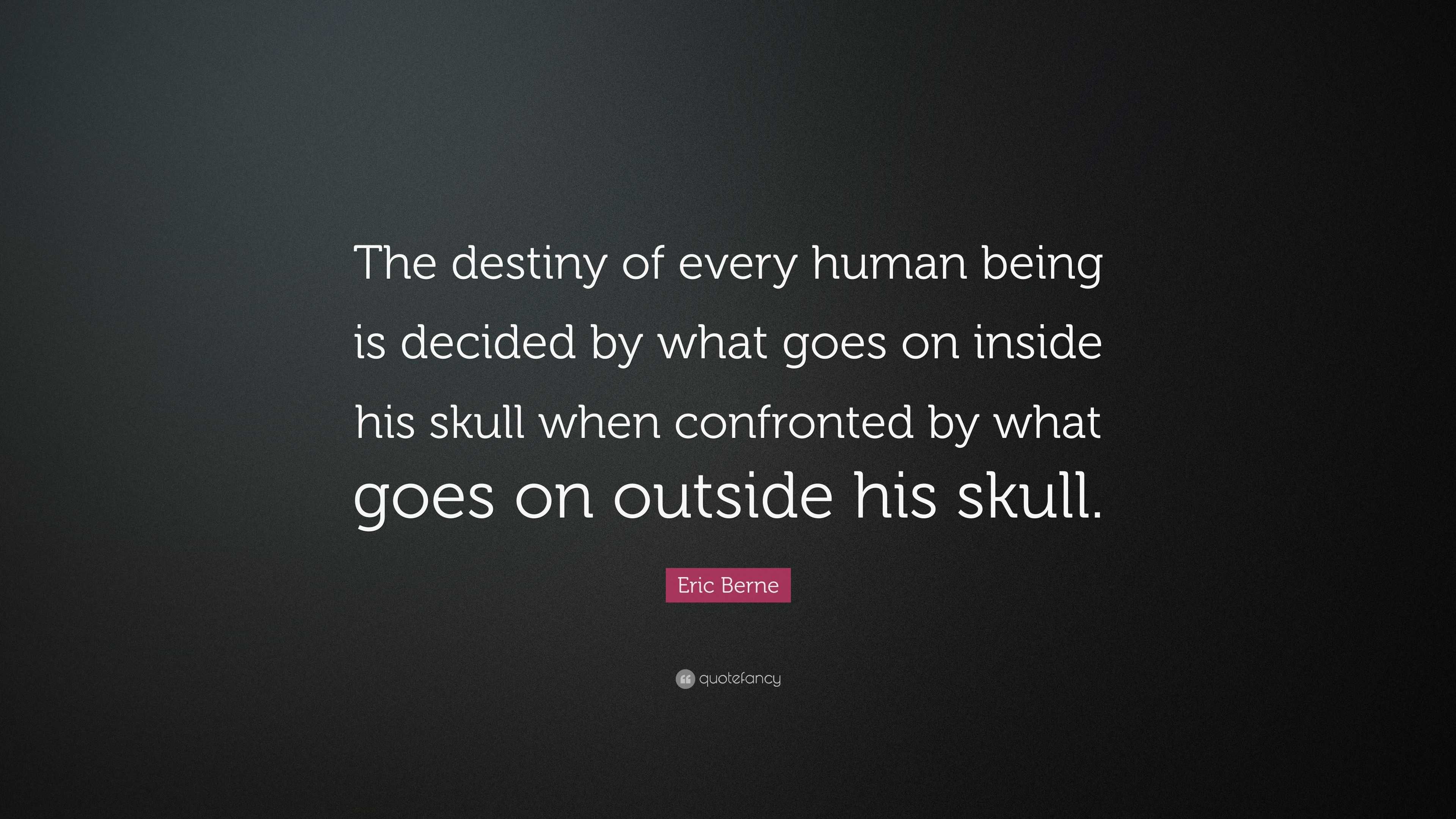 Eric Berne Quote: “The destiny of every human being is decided by what ...