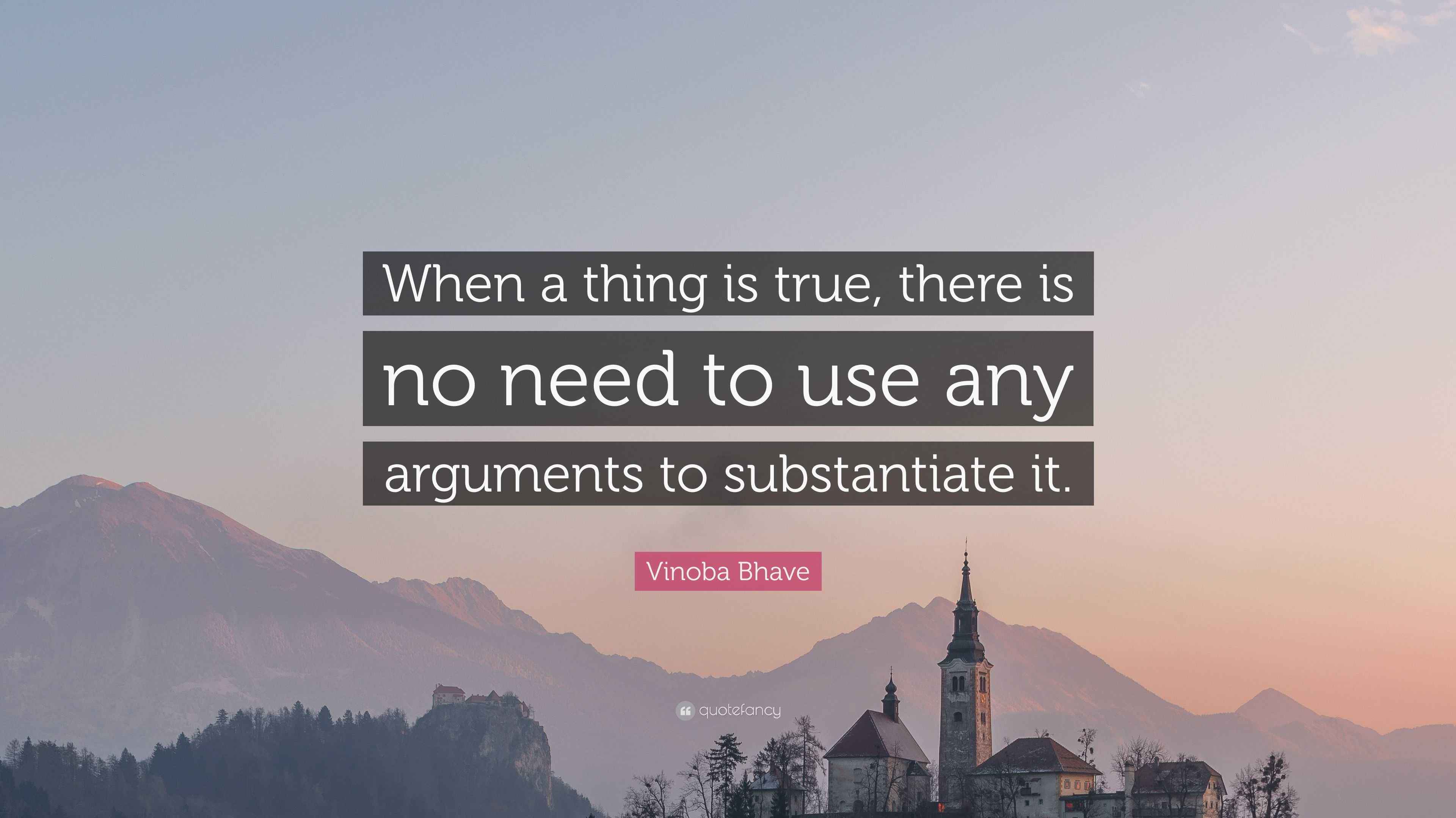Vinoba Bhave Quote: “When a thing is true, there is no need to use any ...