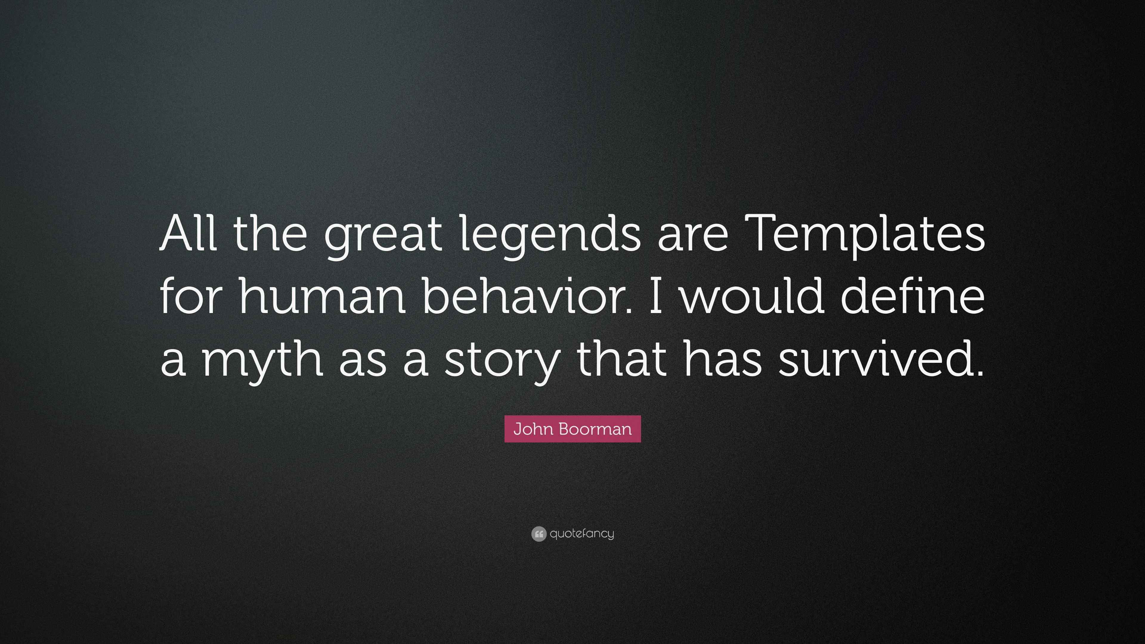 John Boorman Quote: “All the great legends are Templates for human ...