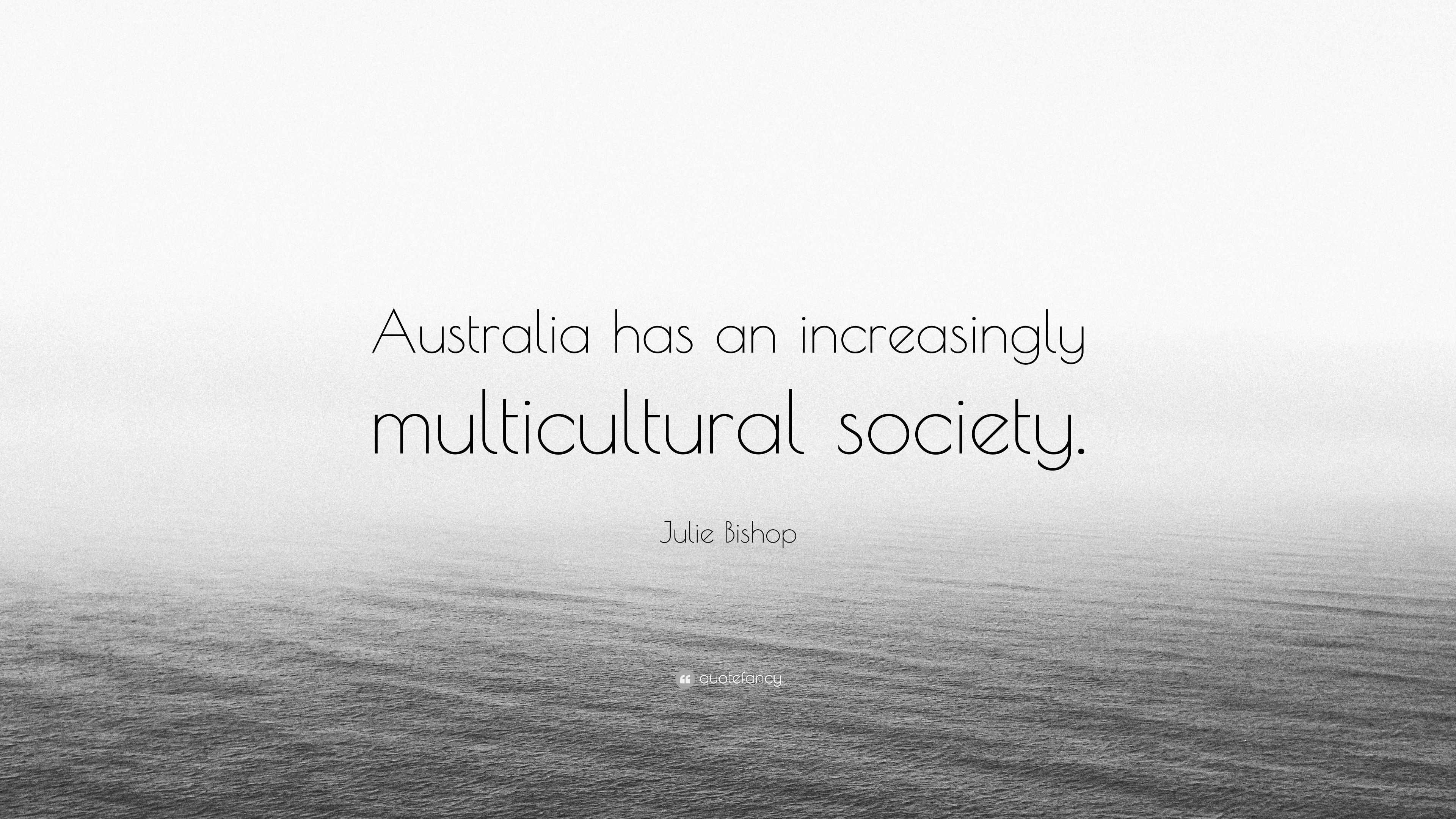 Julie Bishop Quote: “Australia has an increasingly multicultural society.”