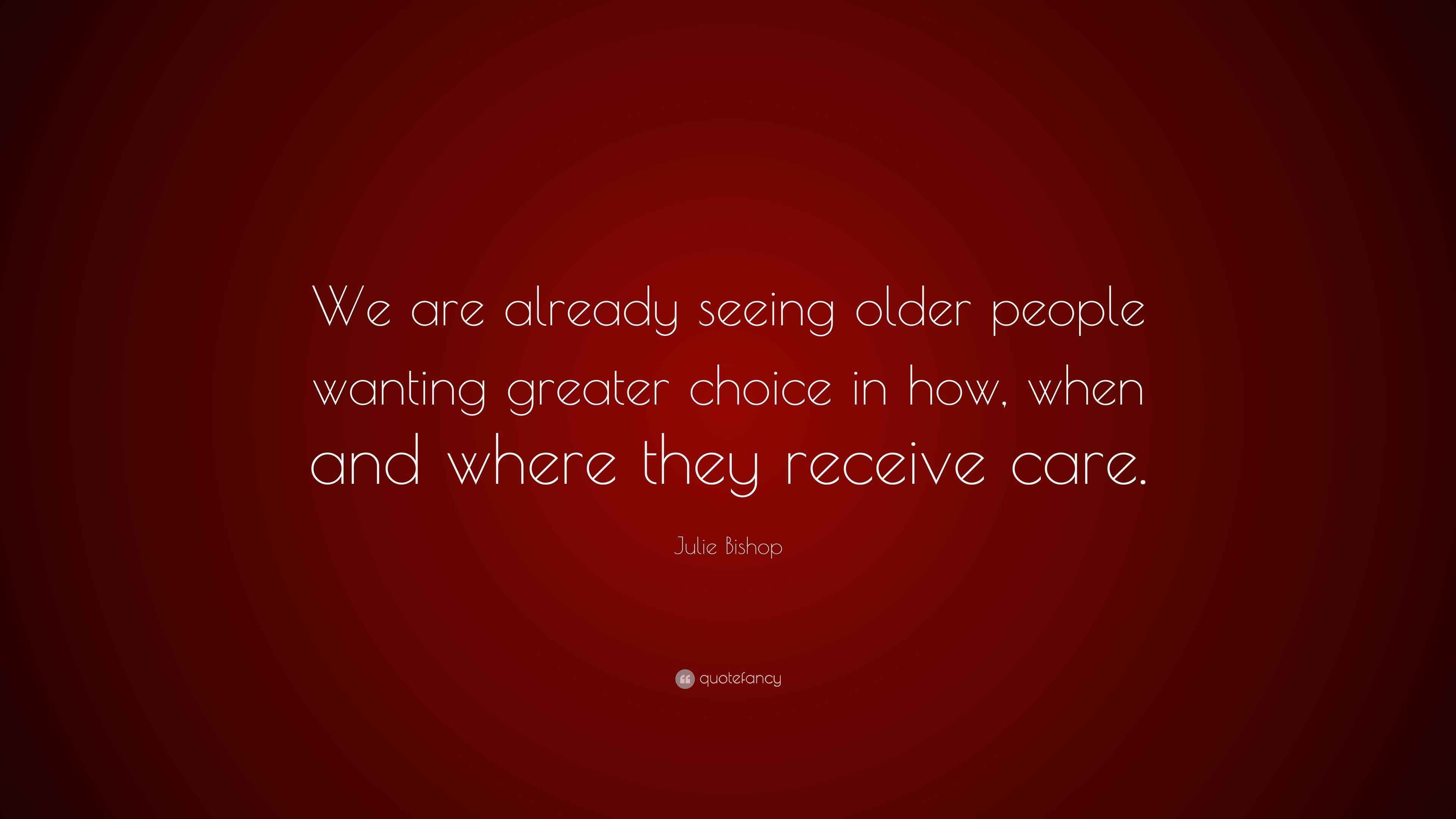 Julie Bishop Quote: “We are already seeing older people wanting greater ...