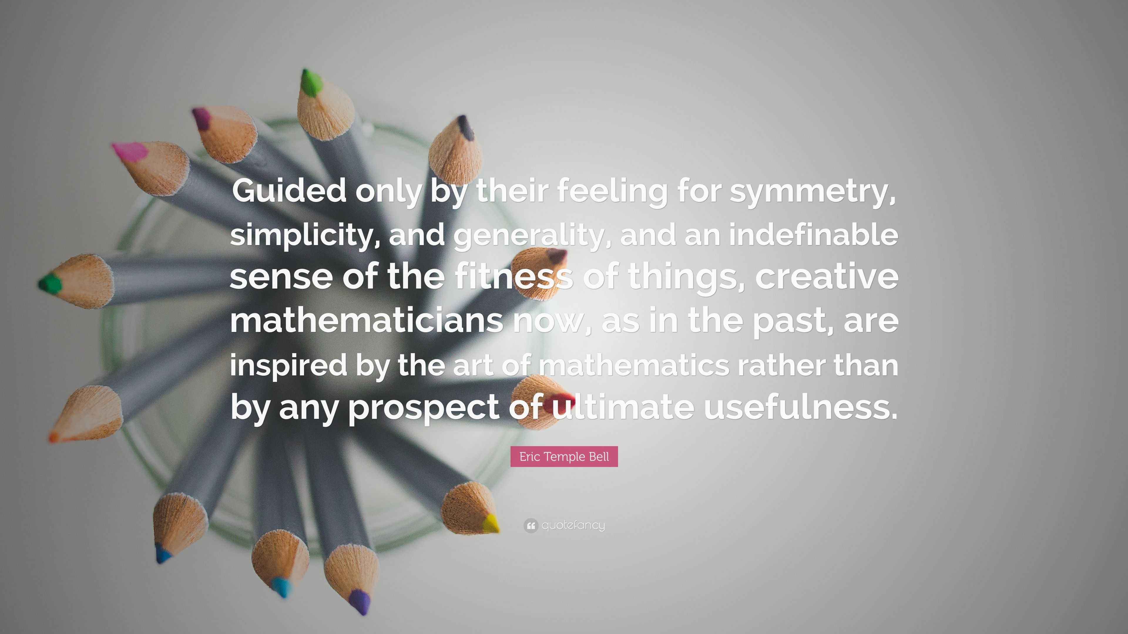 Eric Temple Bell Quote: “Guided only by their feeling for symmetry ...