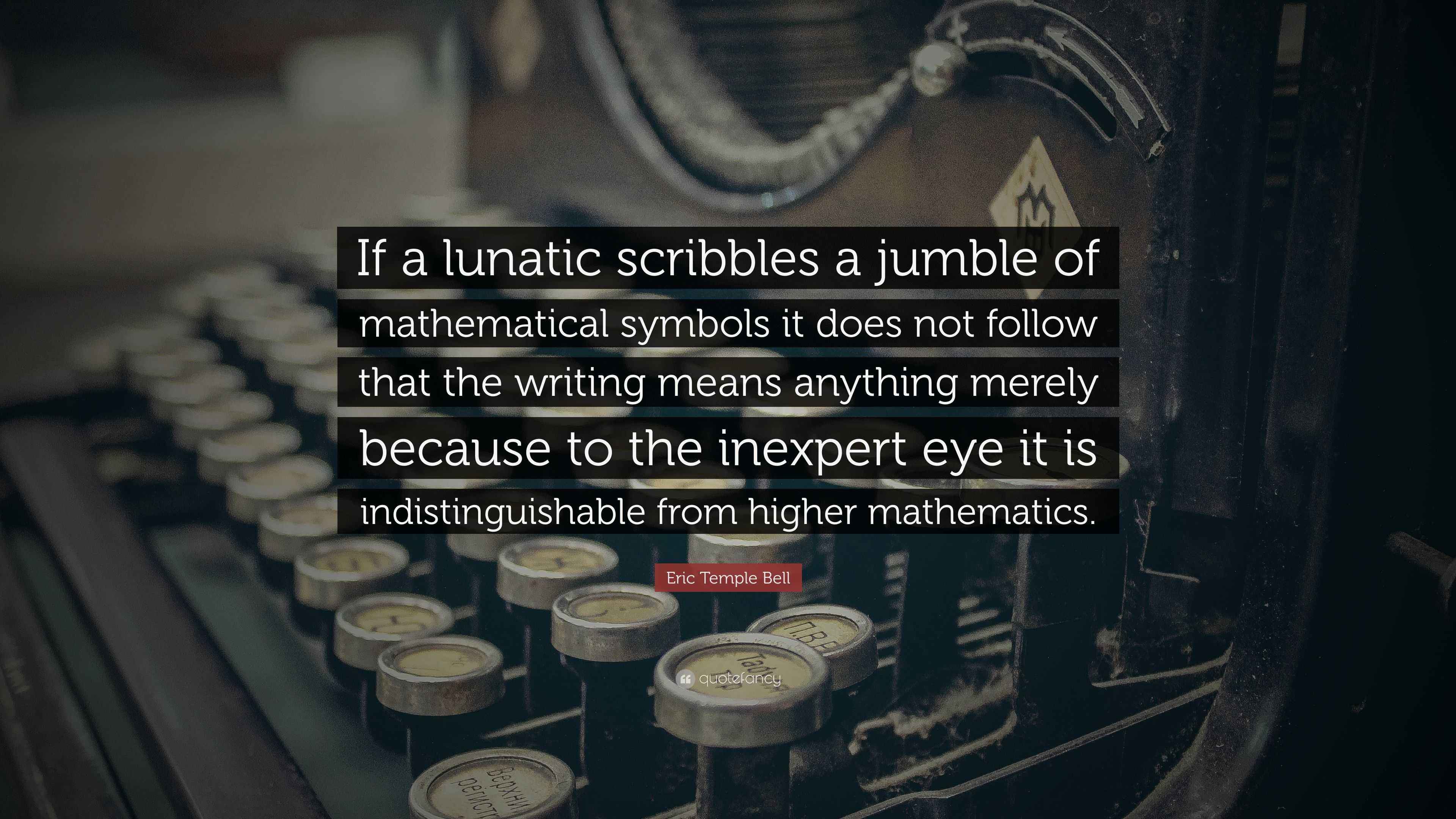 Eric Temple Bell Quote: “If a lunatic scribbles a jumble of ...