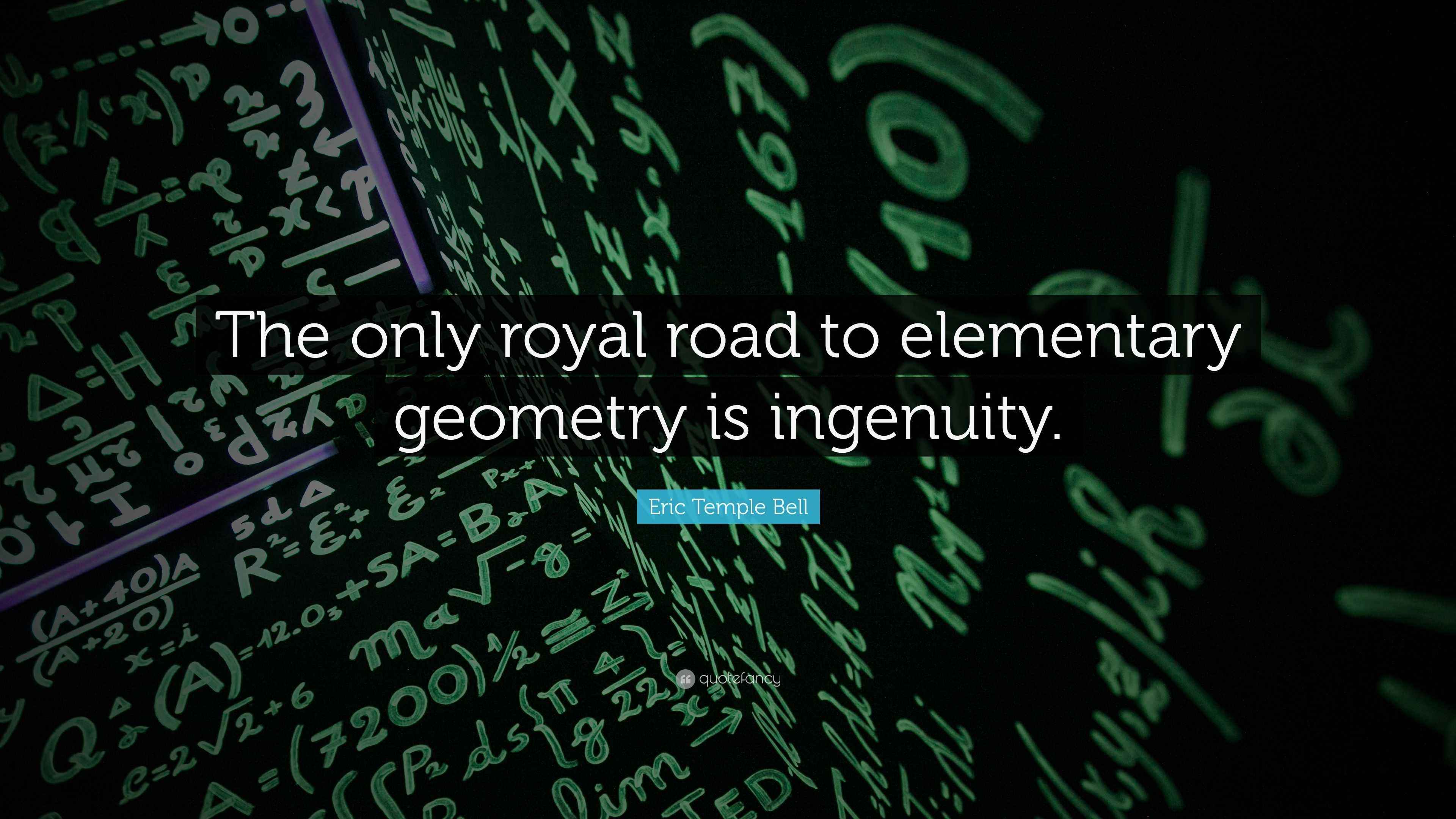 Eric Temple Bell Quote: “The only royal road to elementary geometry is ...