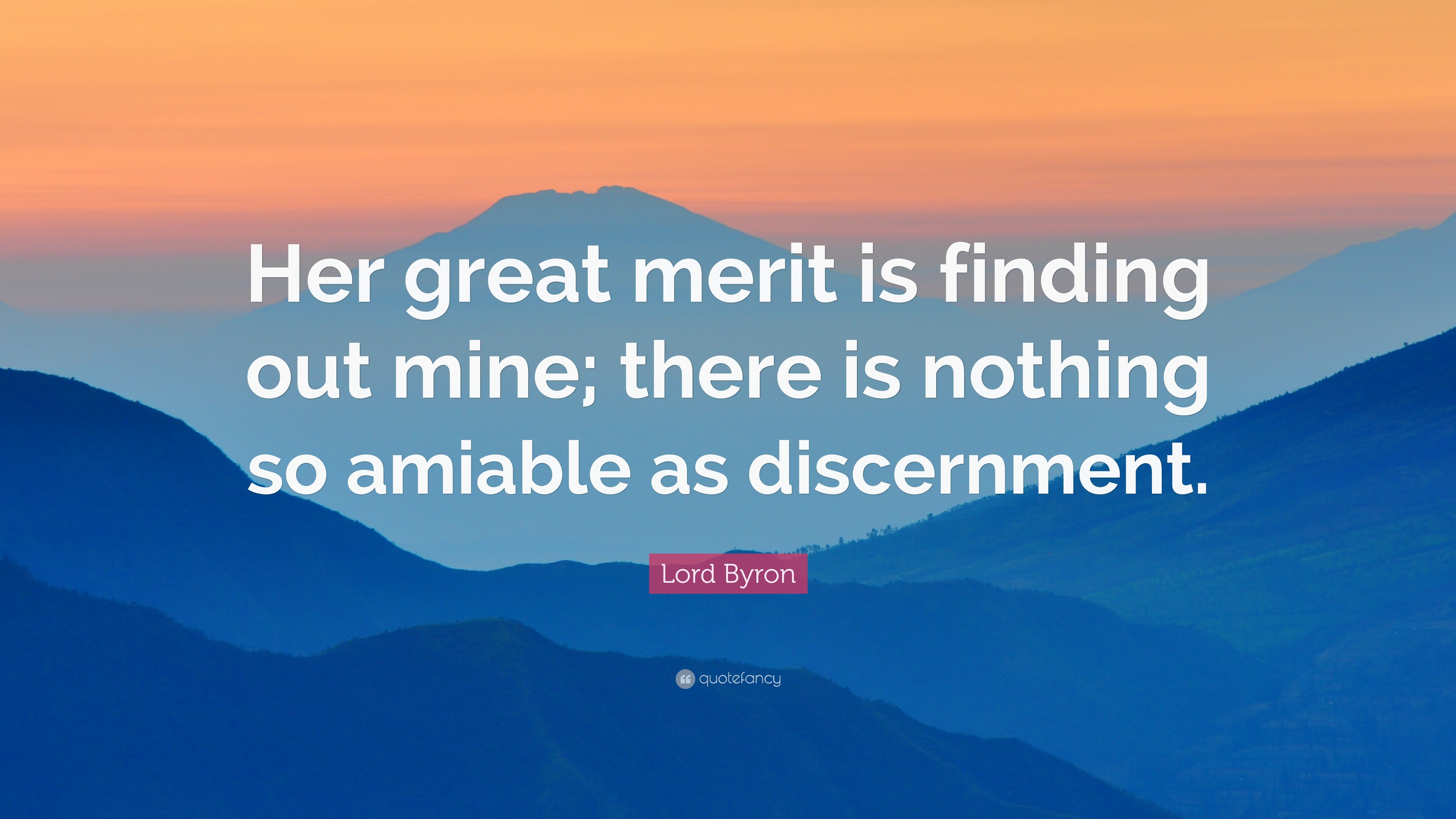 Lord Byron Quote: “Her great merit is finding out mine; there is ...