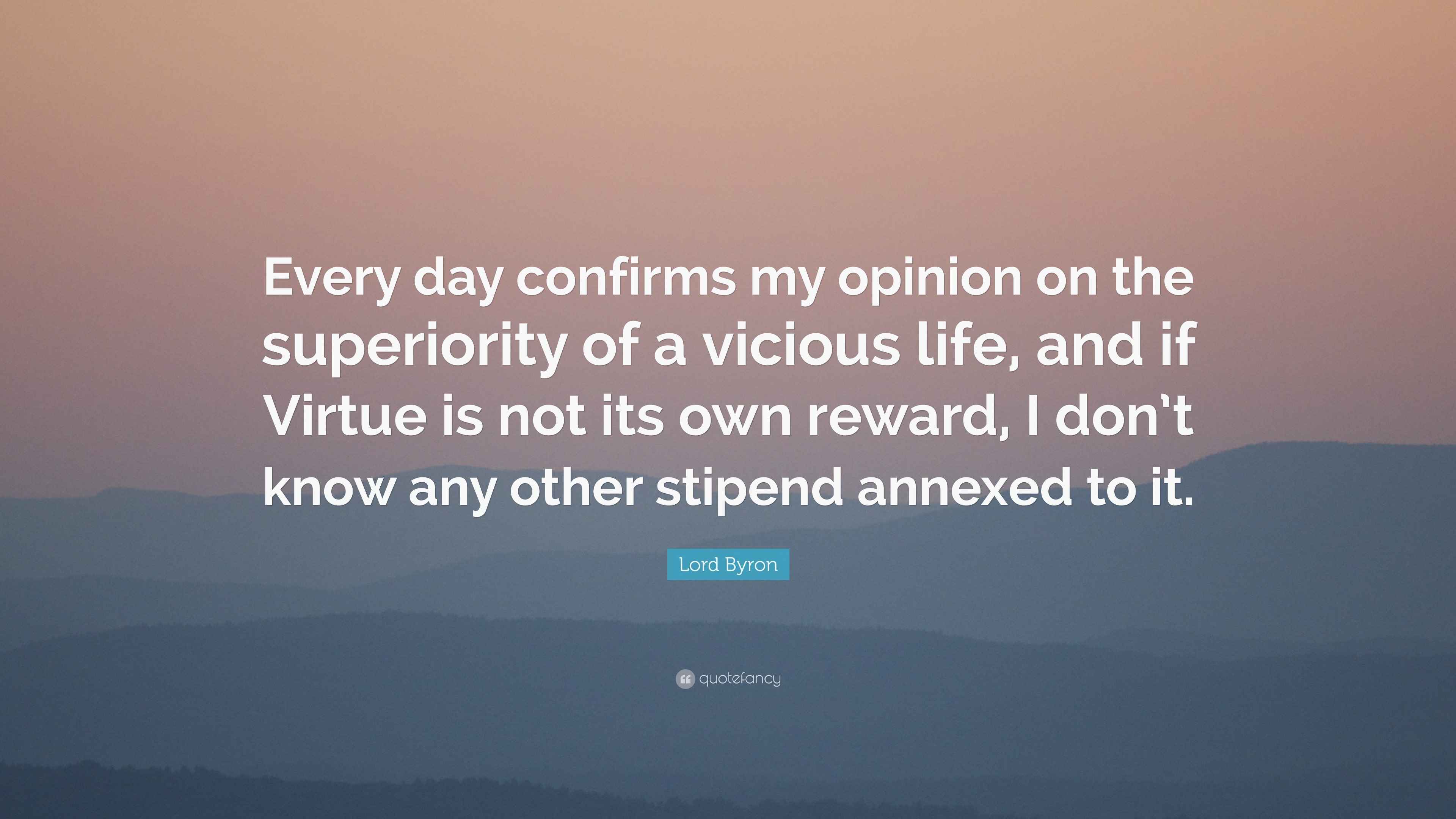 Lord Byron Quote: “Every day confirms my opinion on the superiority of ...