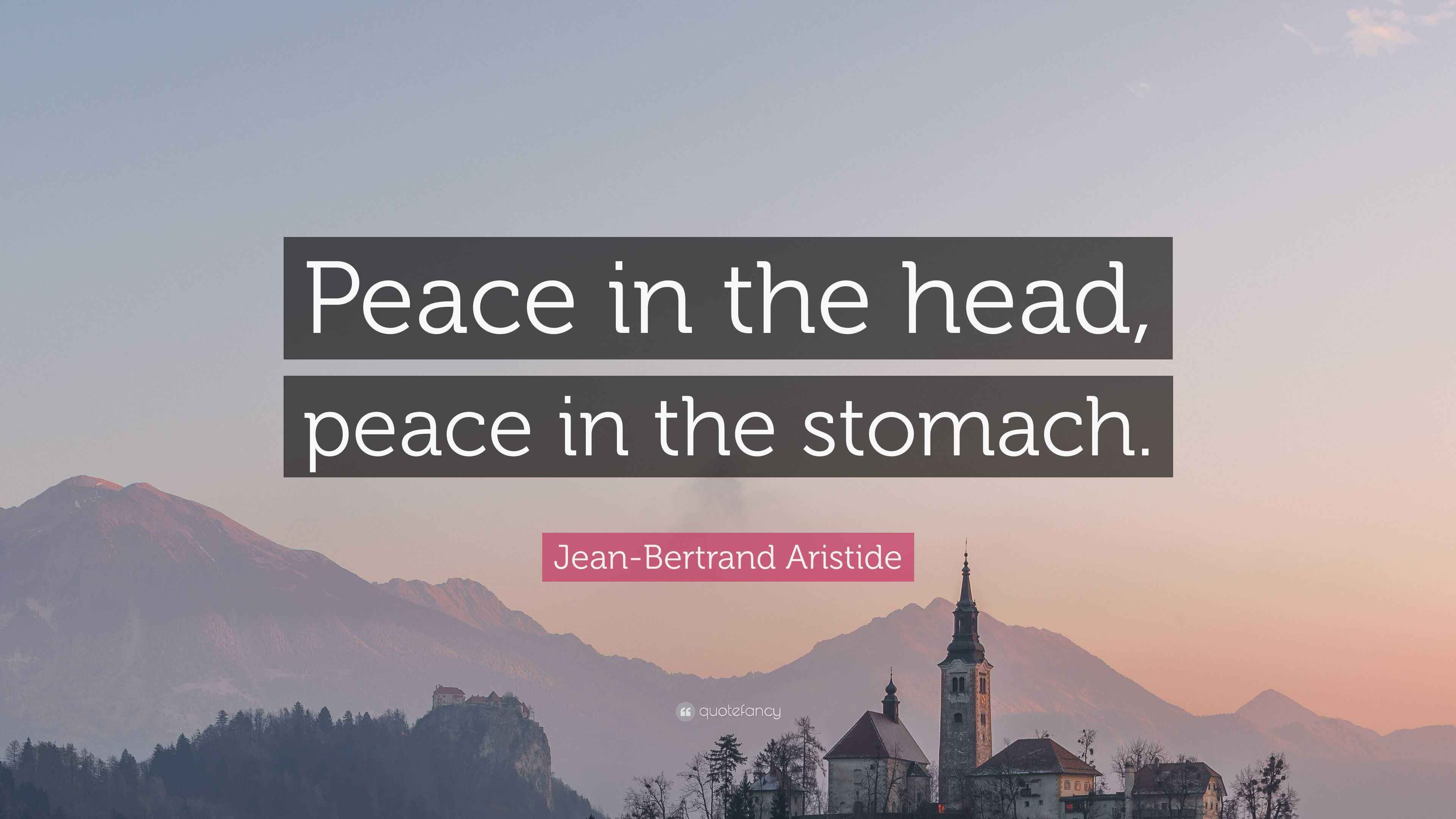 Jean-Bertrand Aristide Quote: “Peace in the head, peace in the stomach.”