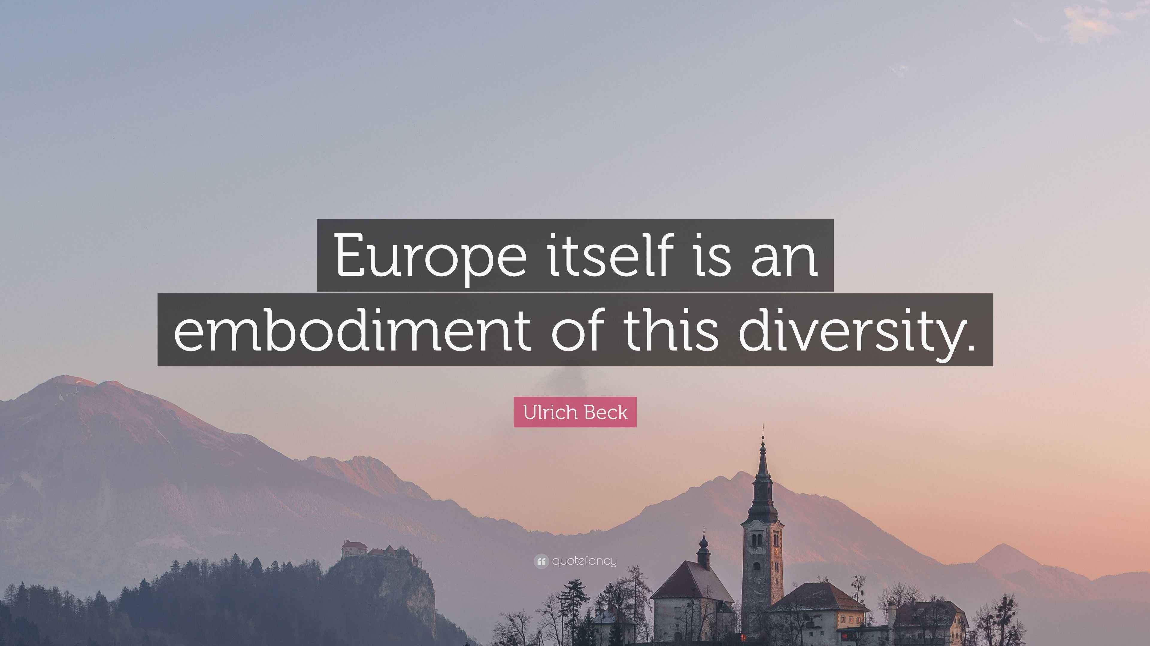Ulrich Beck Quote: “Europe itself is an embodiment of this diversity.”