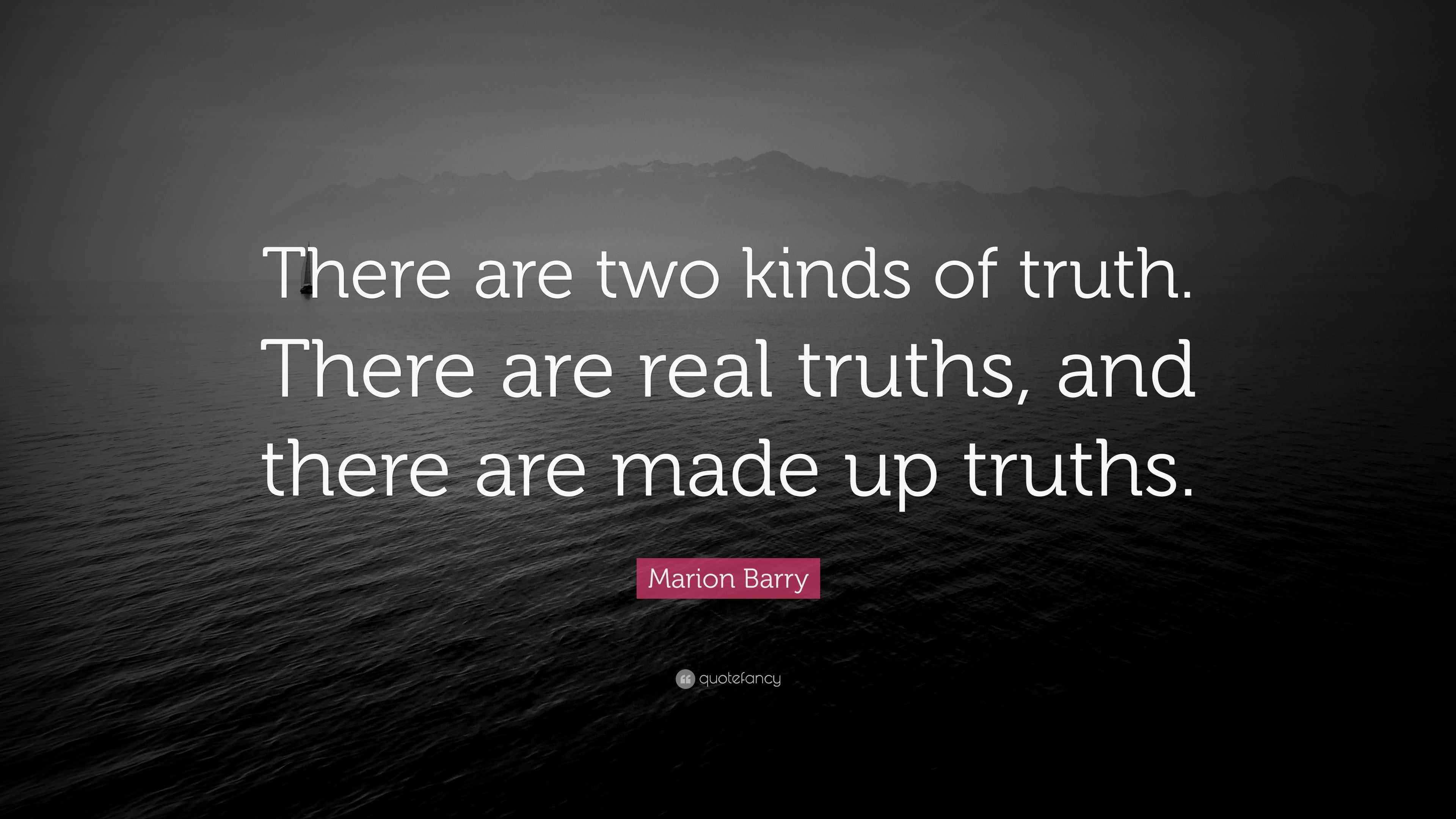 Marion Barry Quote: “There are two kinds of truth. There are real ...