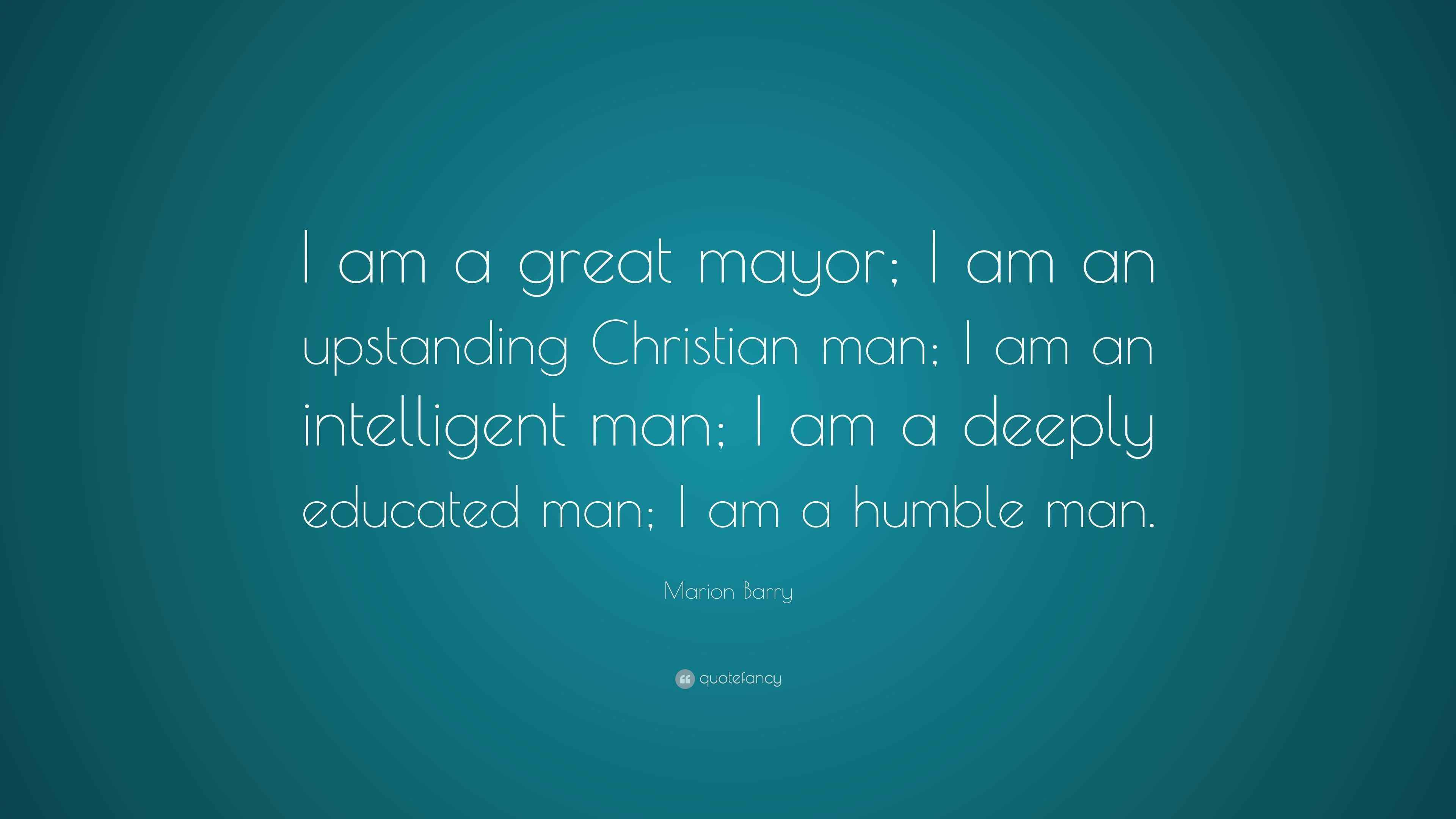 Marion Barry Quote: “I am a great mayor; I am an upstanding Christian ...