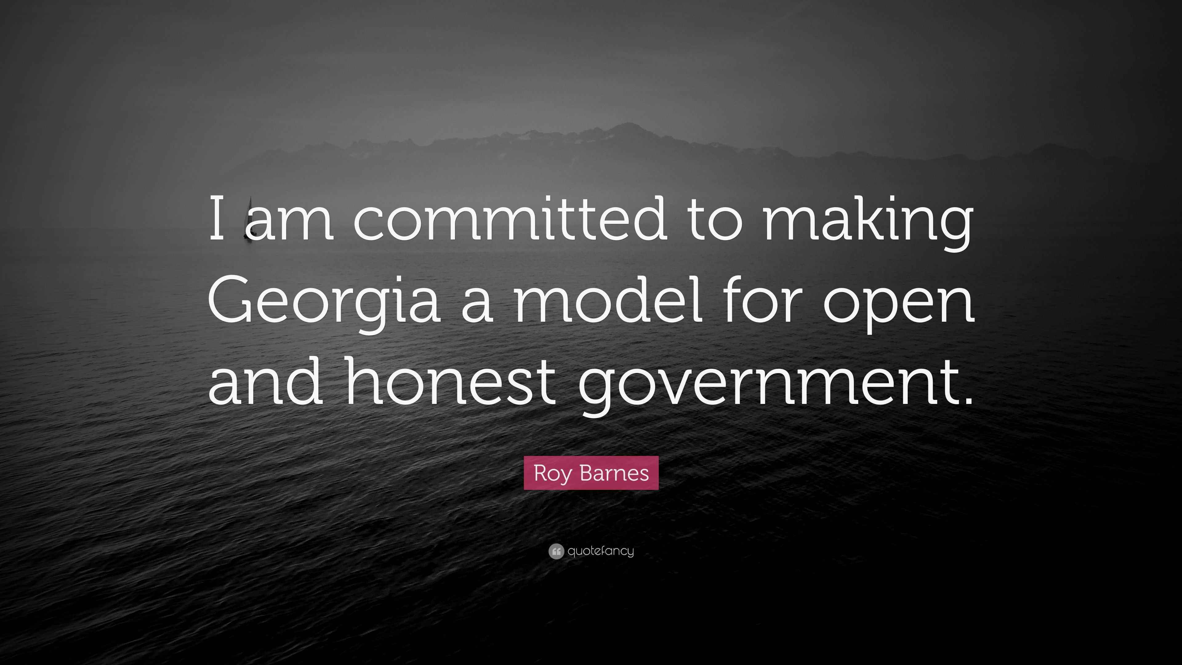 Roy Barnes Quote: “I am committed to making Georgia a model for open ...