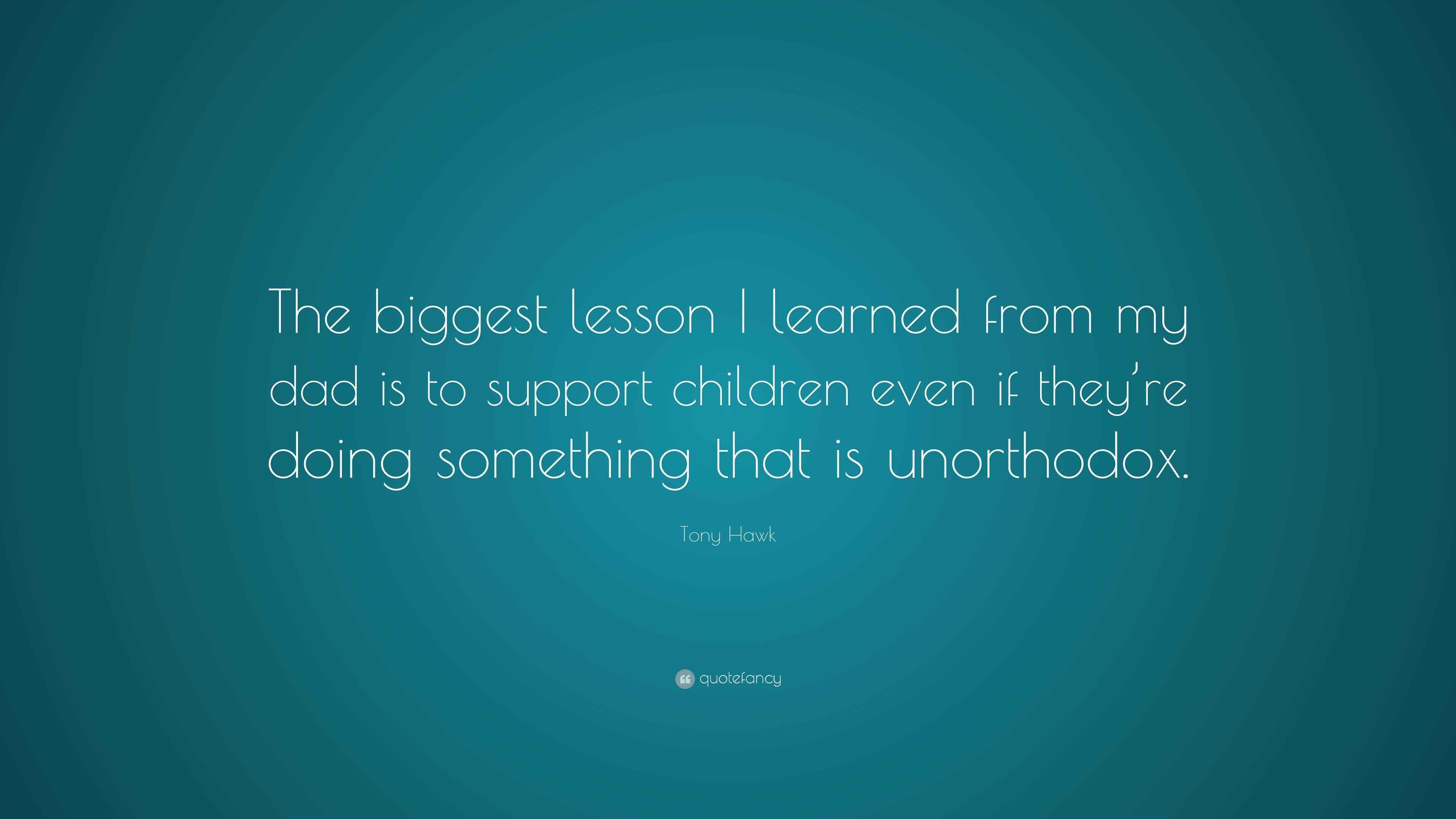 Tony Hawk Quote: “The biggest lesson I learned from my dad is to ...