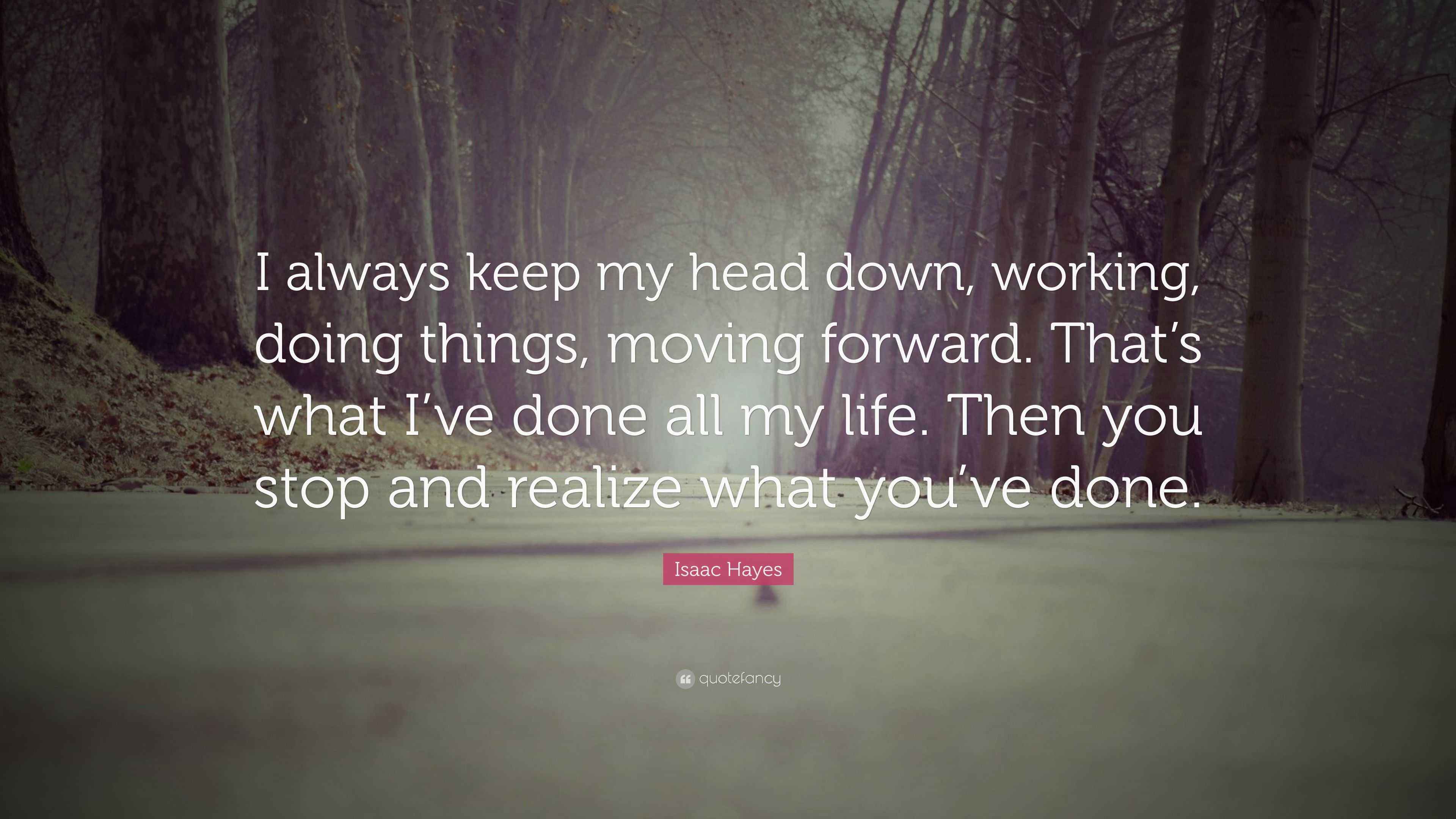 Isaac Hayes Quote: “I always keep my head down, working, doing things ...