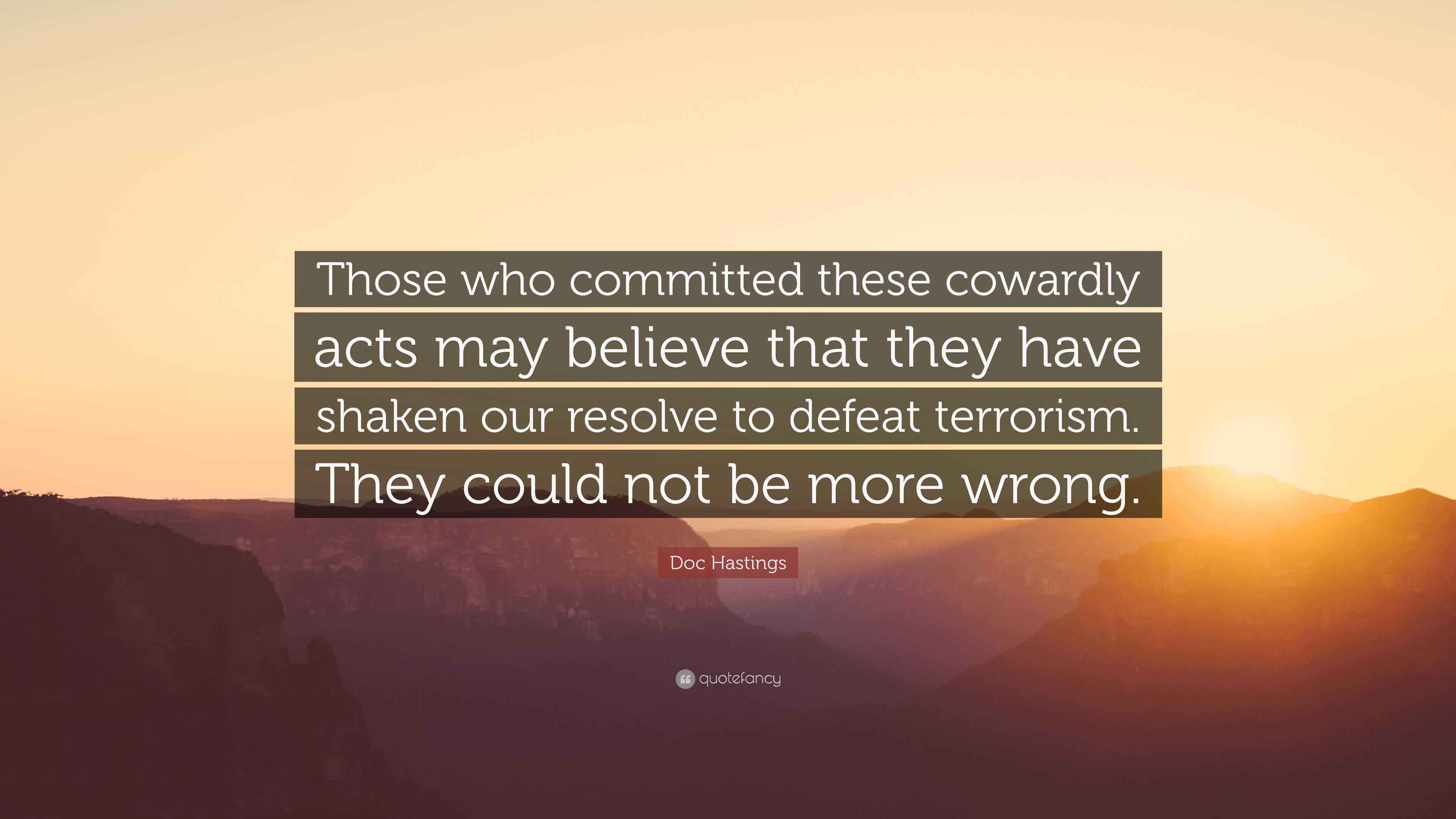 Doc Hastings Quote: “Those who committed these cowardly acts may ...