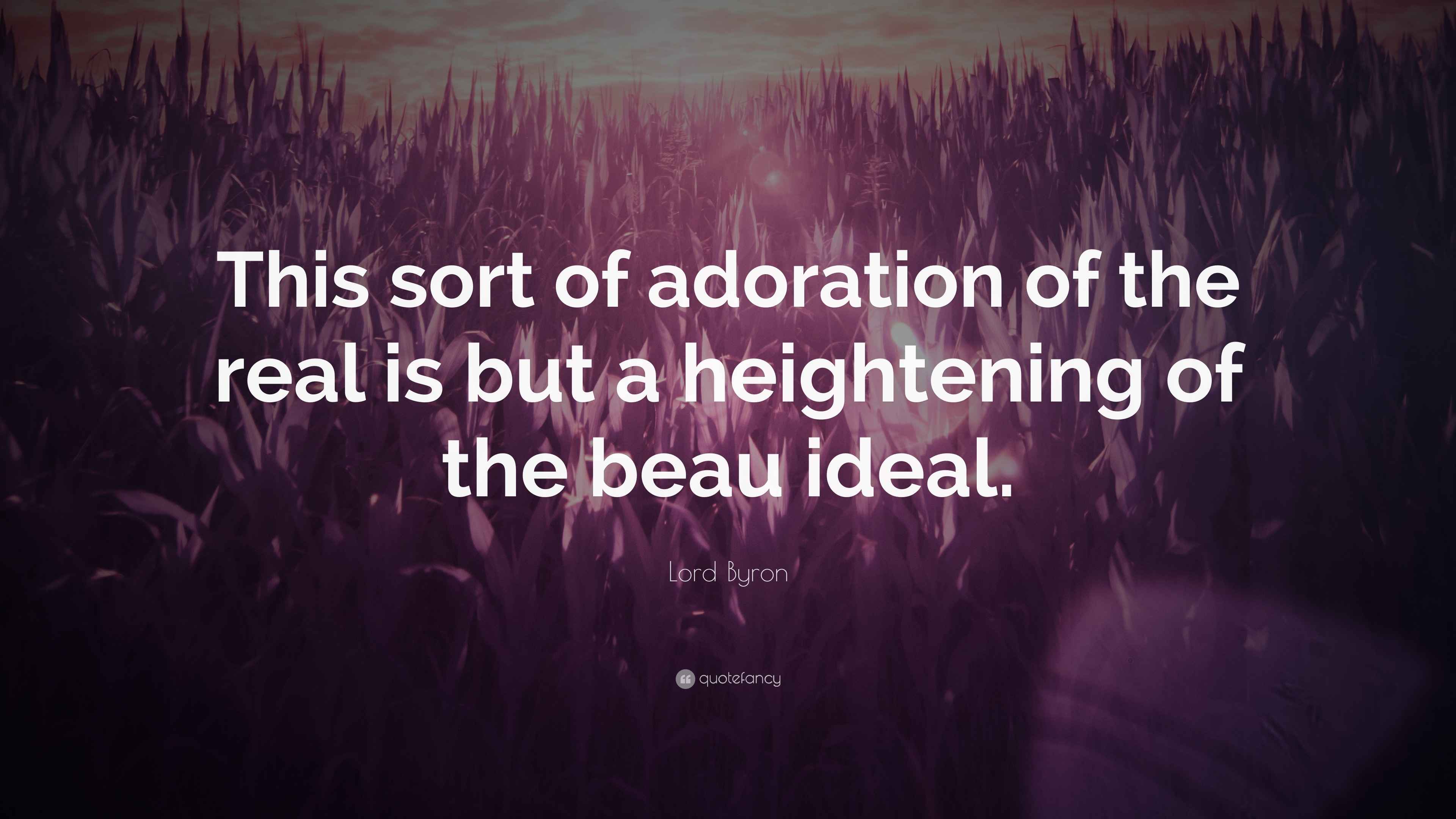 Lord Byron Quote: “This sort of adoration of the real is but a ...