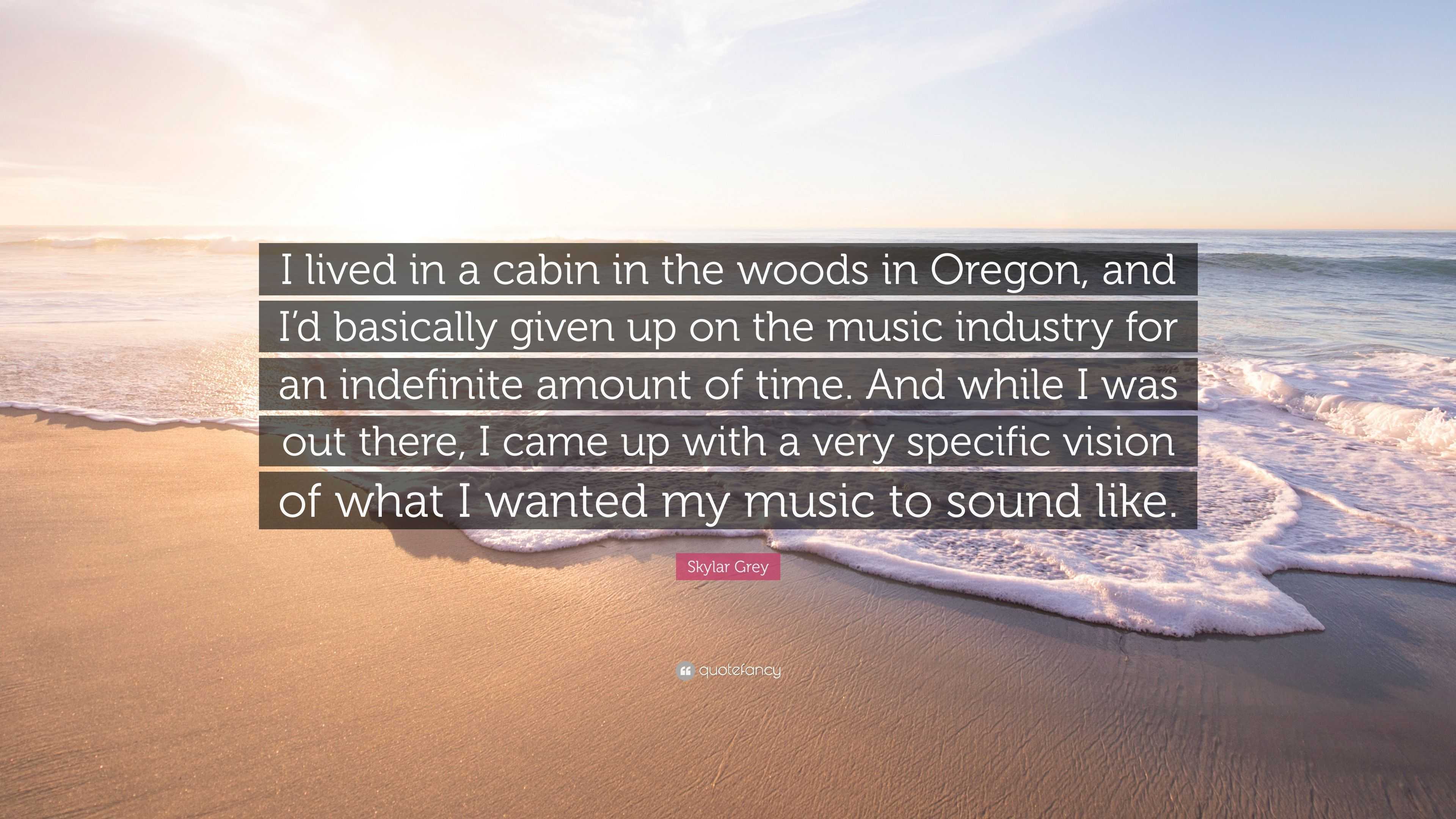 Skylar Grey Quote: “I lived in a cabin in the woods in Oregon, and I’d ...