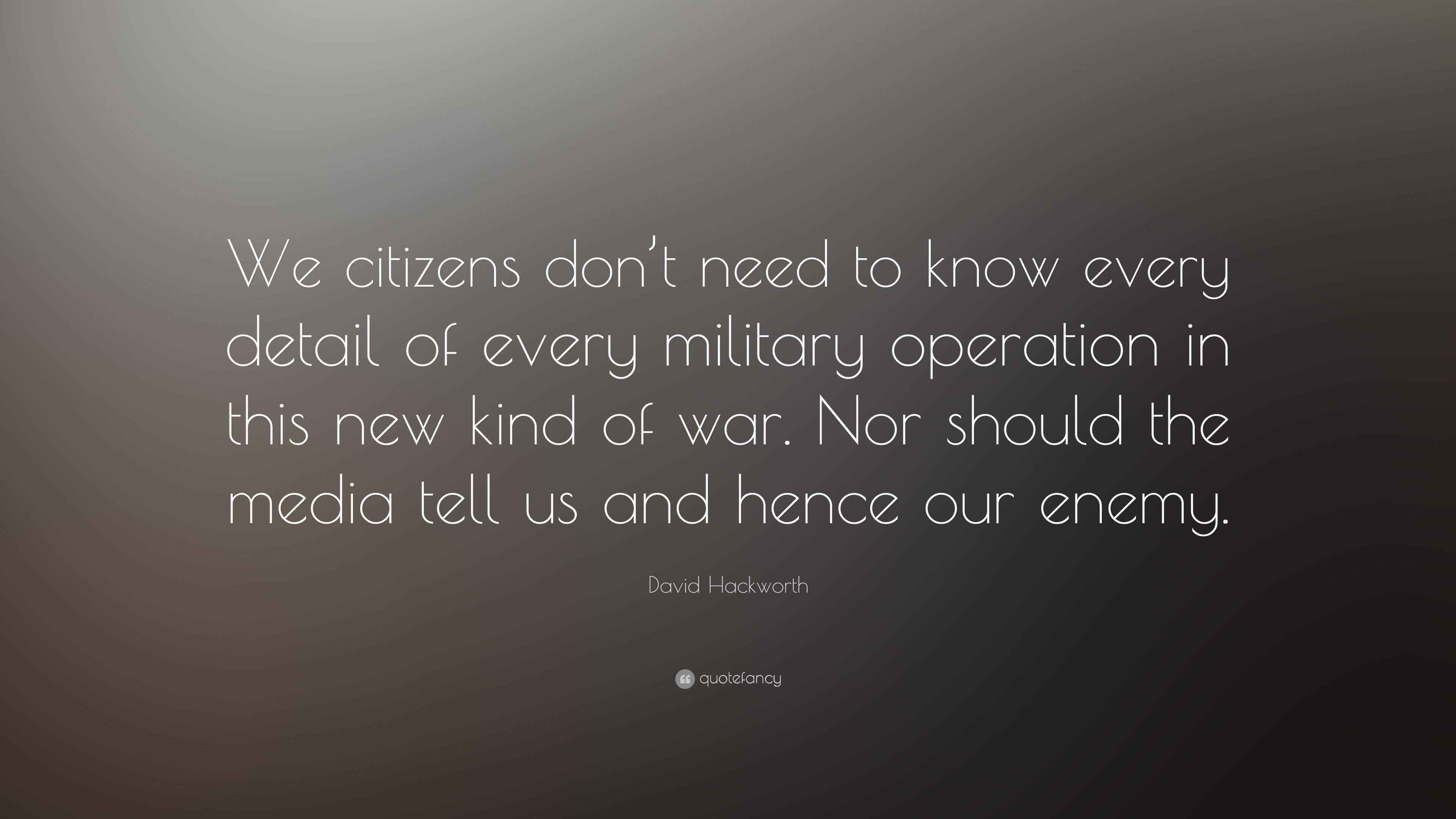 David Hackworth Quote: “We citizens don’t need to know every detail of ...