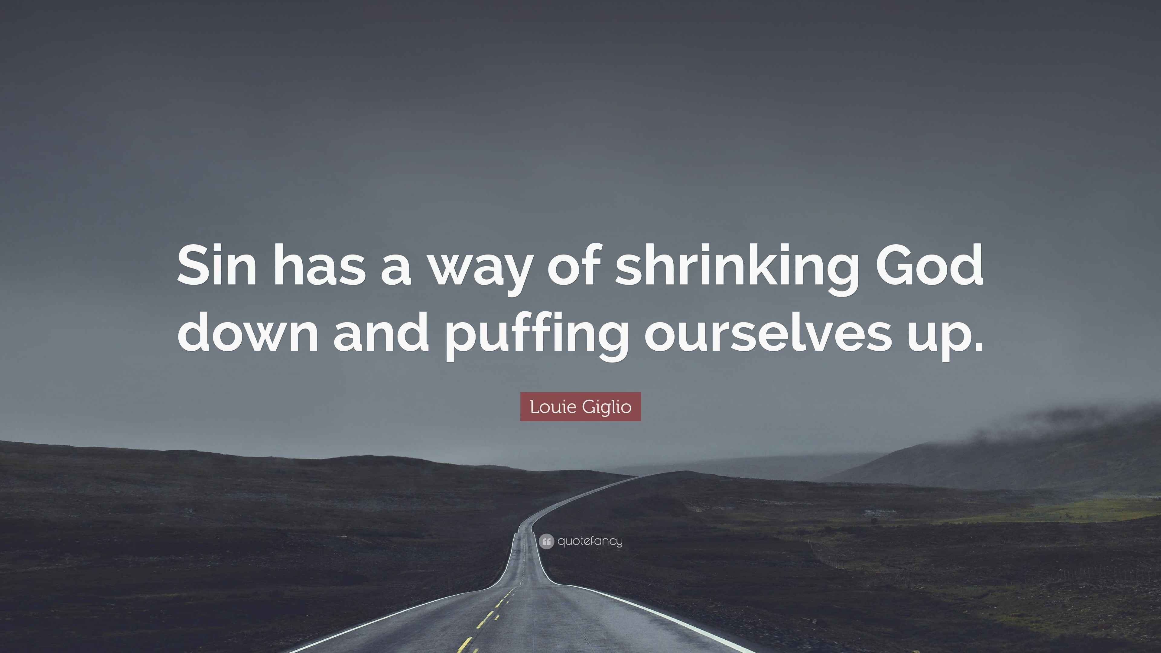 Louie Giglio Quote: “Sin has a way of shrinking God down and puffing ...