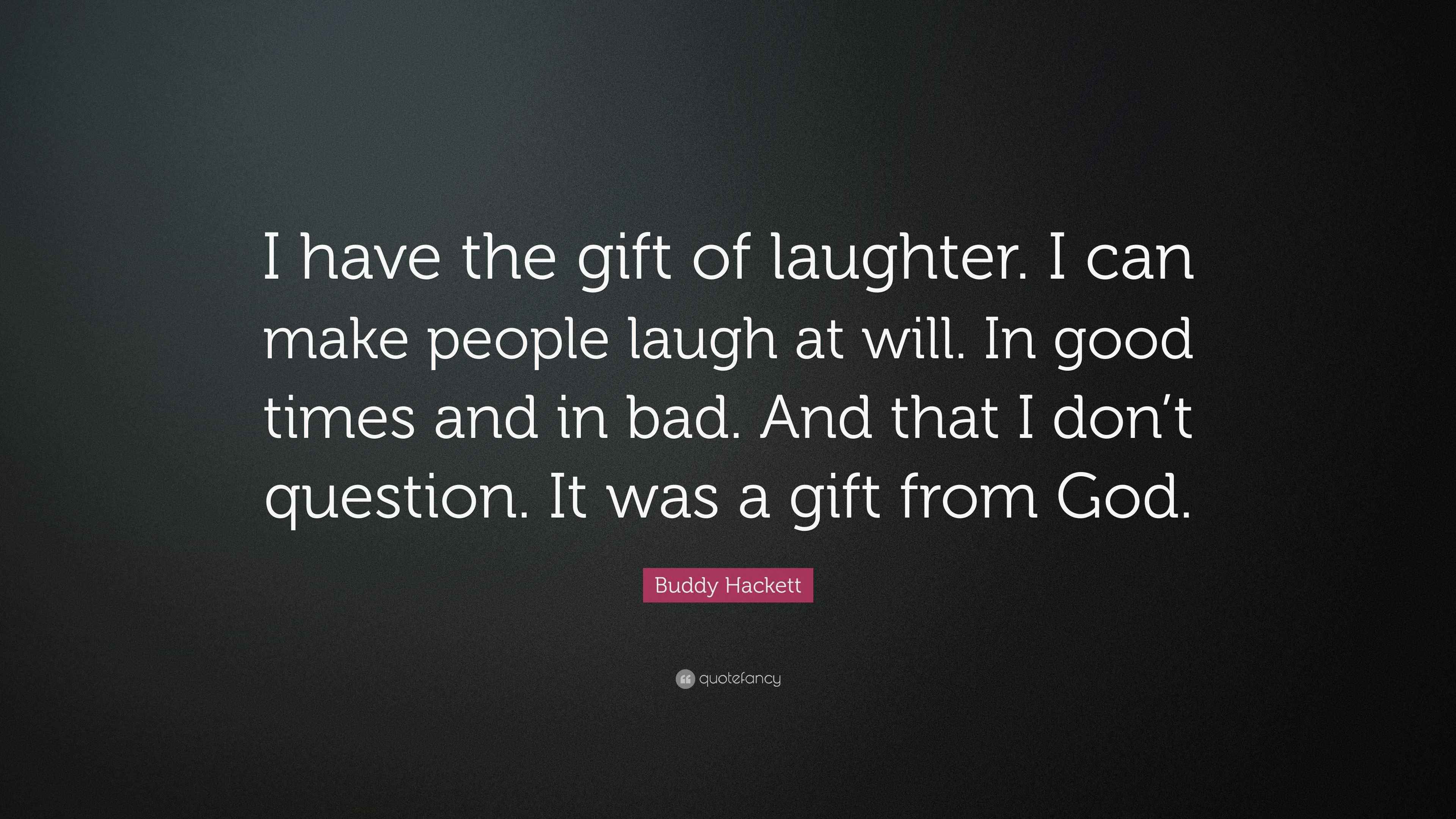 Buddy Hackett Quote: “I have the gift of laughter. I can make people ...