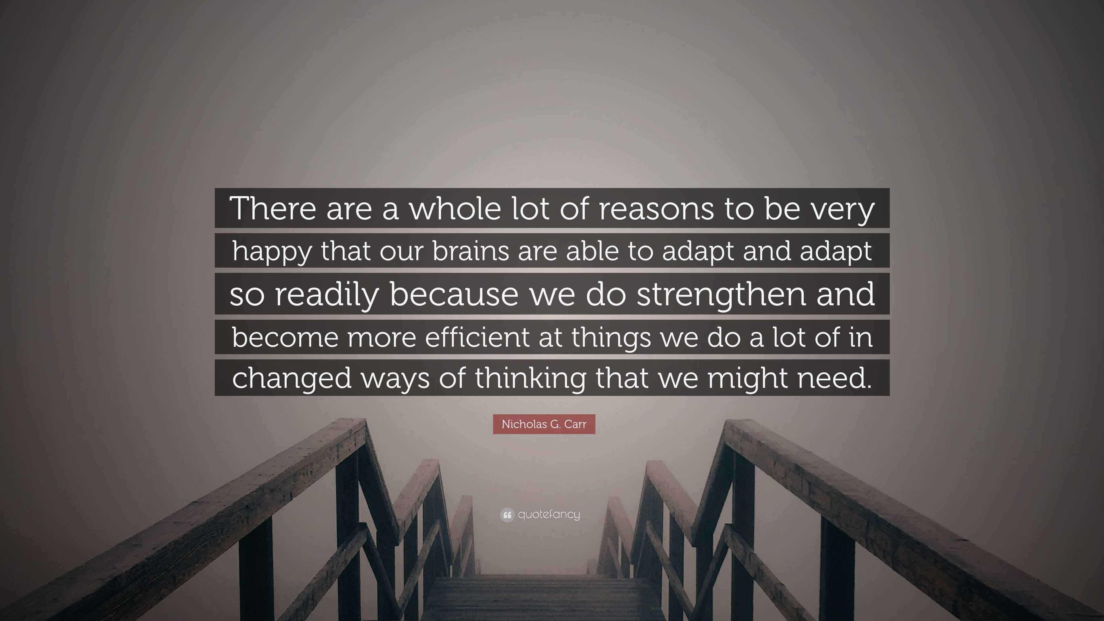 Nicholas G. Carr Quote: “There are a whole lot of reasons to be very ...