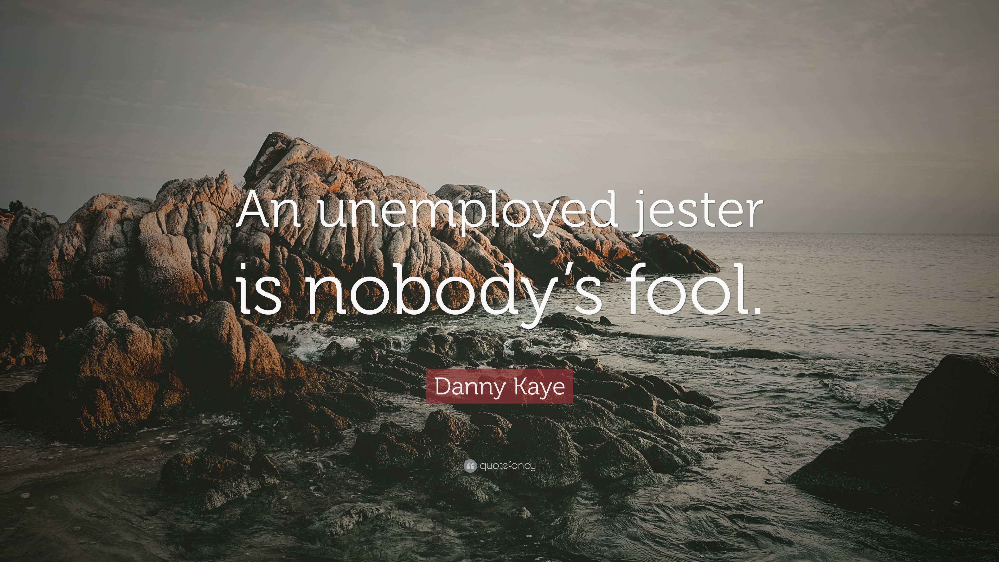 Danny Kaye Quote: “An unemployed jester is nobody’s fool.”