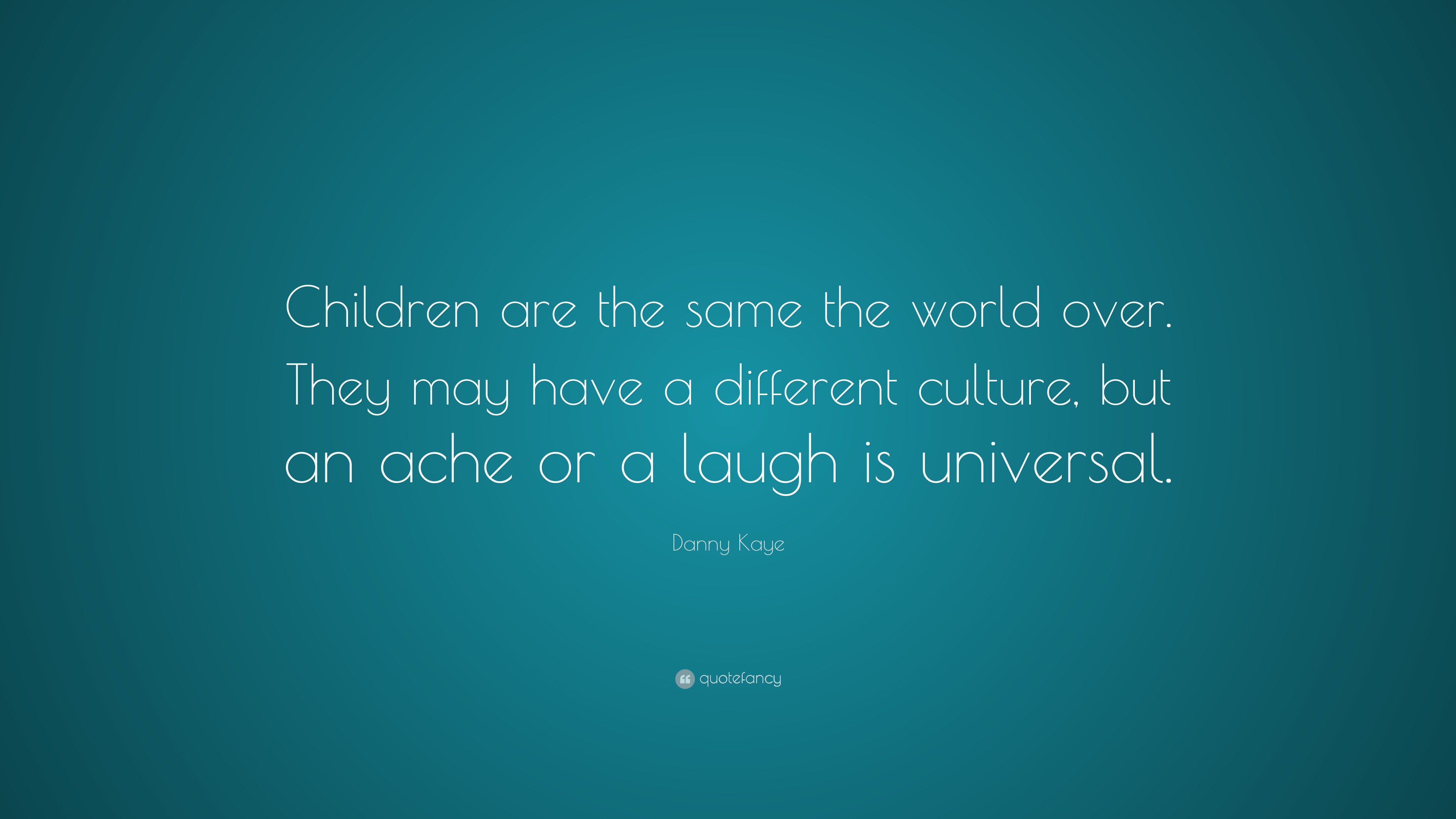 Danny Kaye Quote: “Children are the same the world over. They may have ...