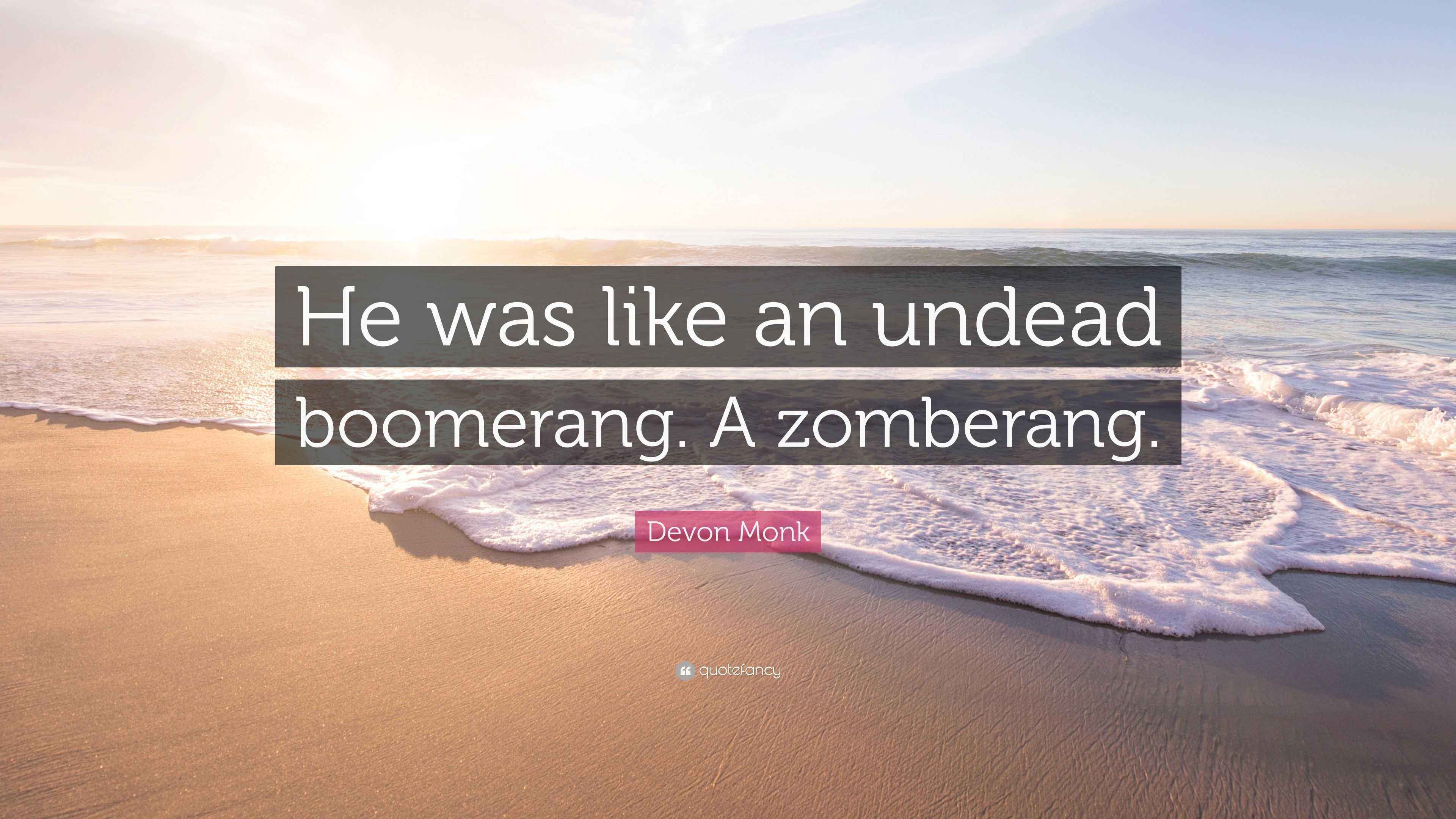 Devon Monk Quote: “He was like an undead boomerang. A zomberang.”