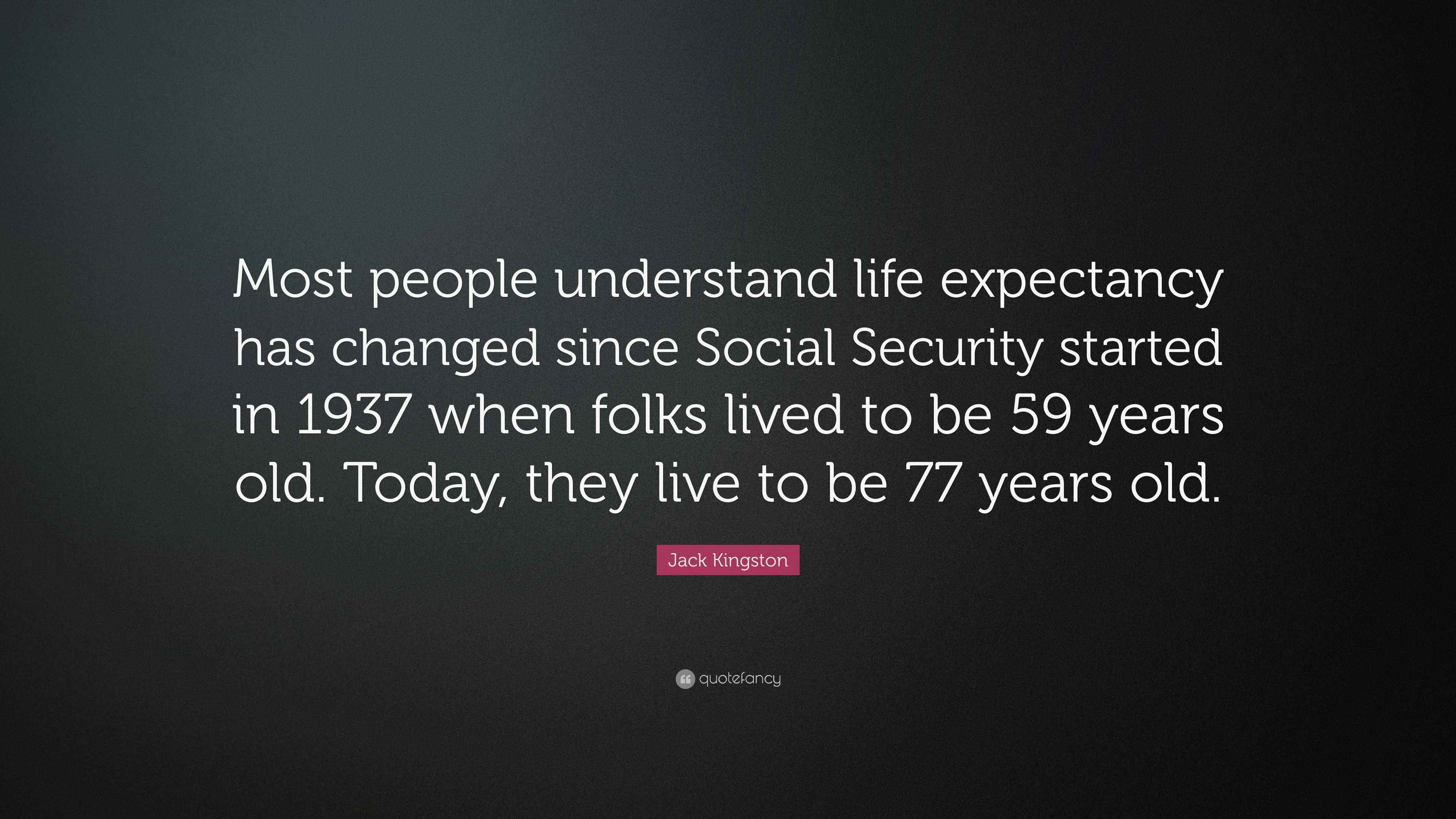 Jack Kingston Quote: “Most people understand life expectancy has ...
